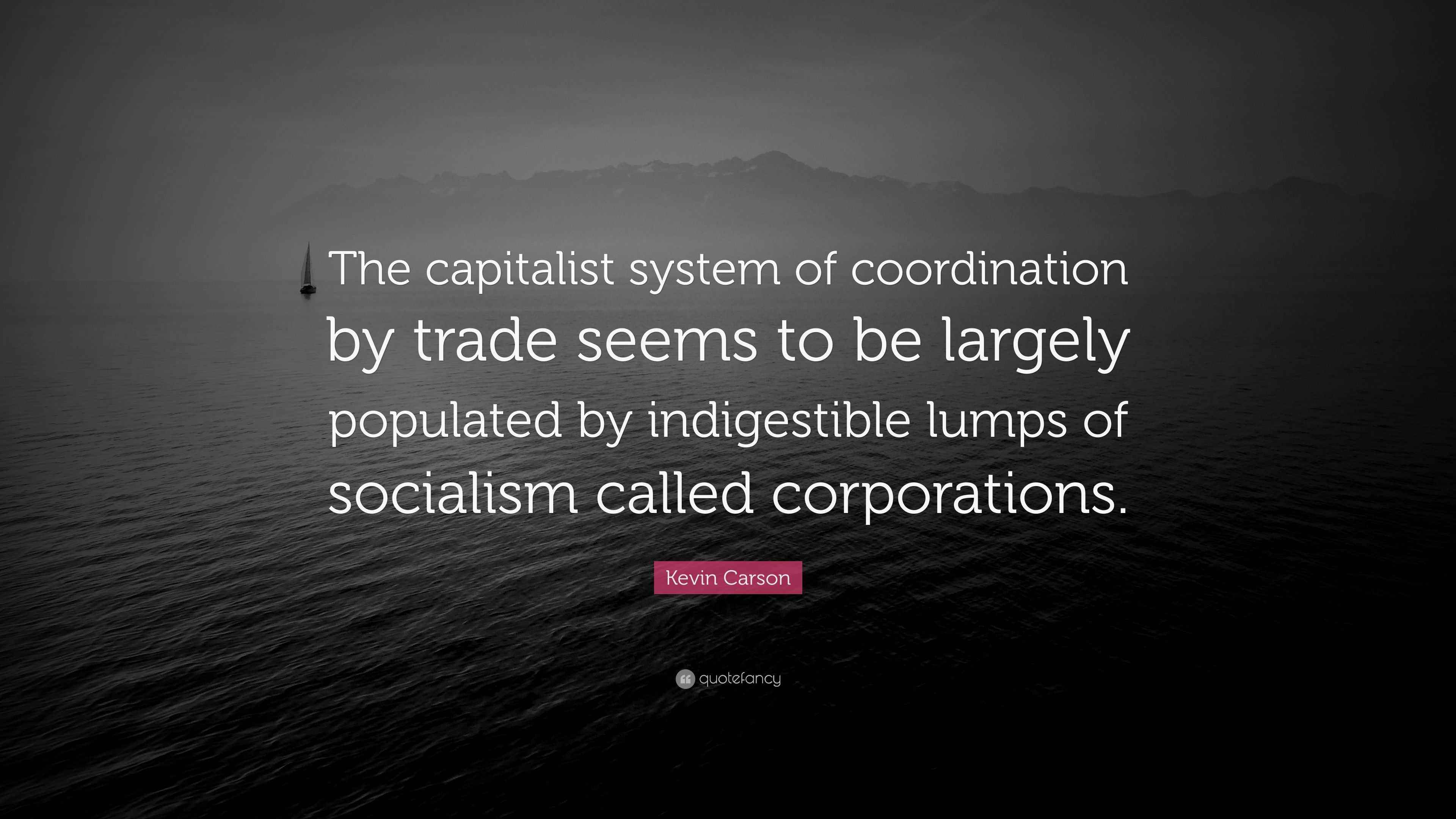 Kevin Carson Quote: “The capitalist system of coordination by trade ...