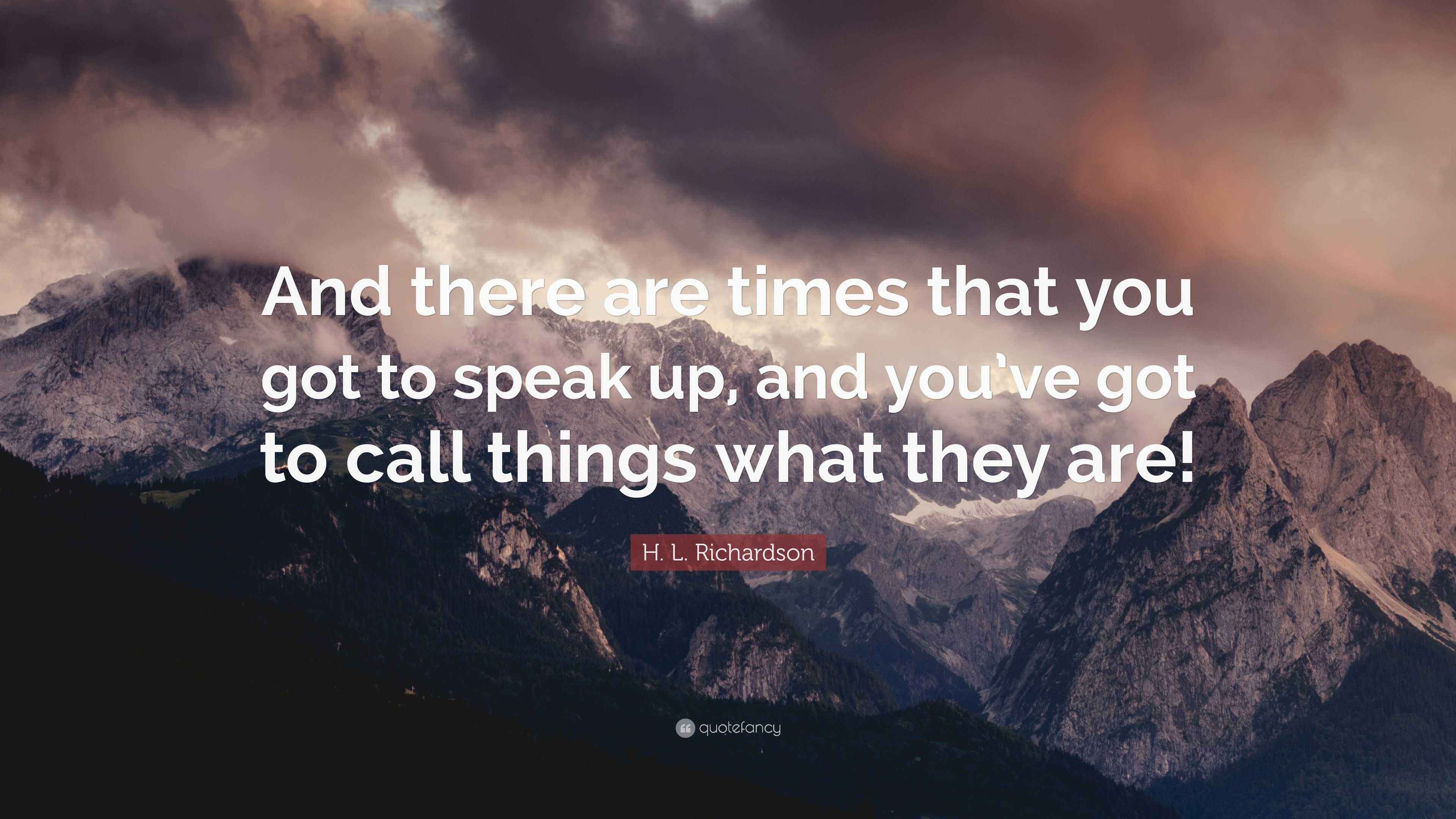 H. L. Richardson Quote: “And there are times that you got to speak up ...