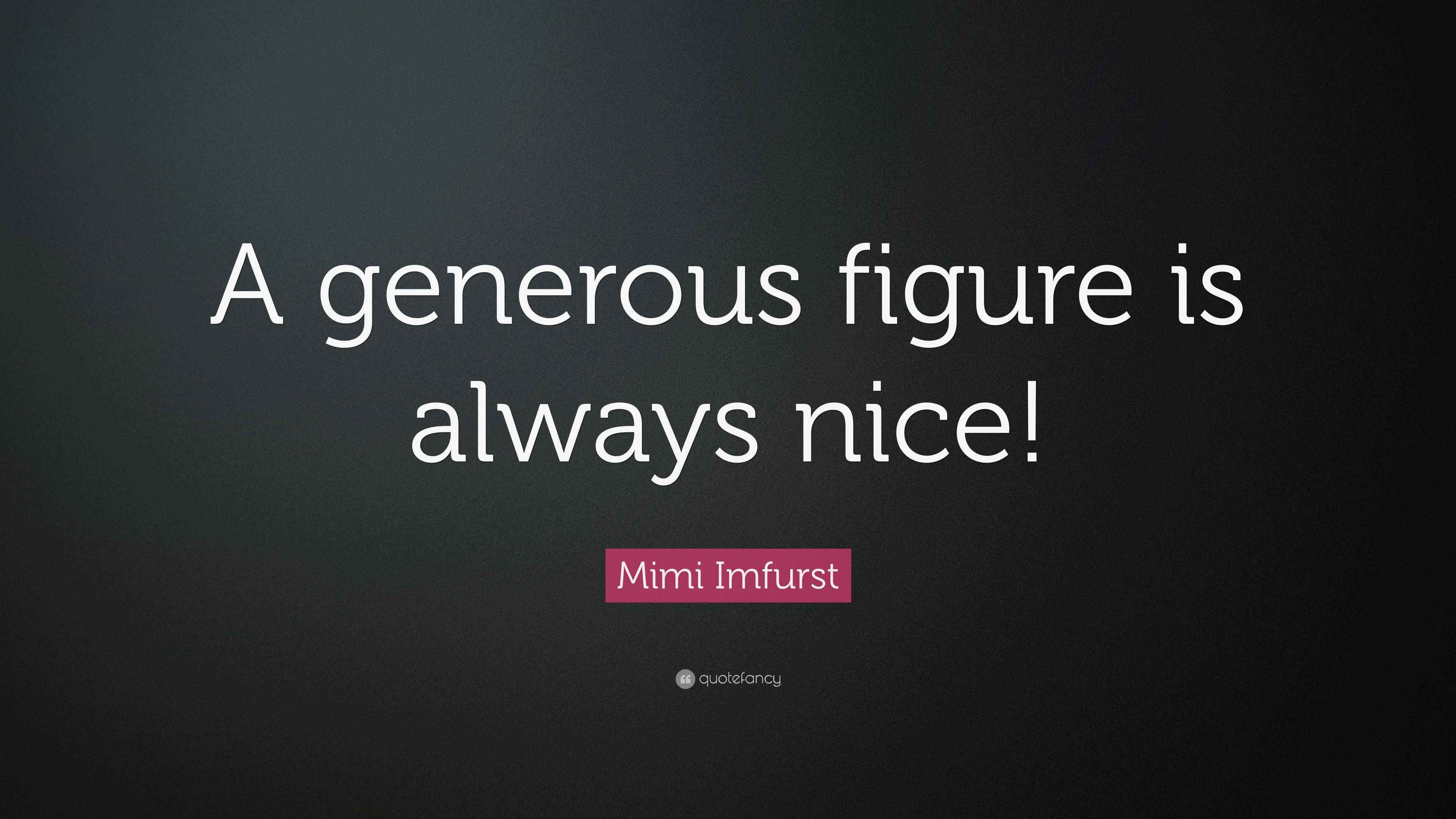 Mimi Imfurst Quote: “A generous figure is always nice!”