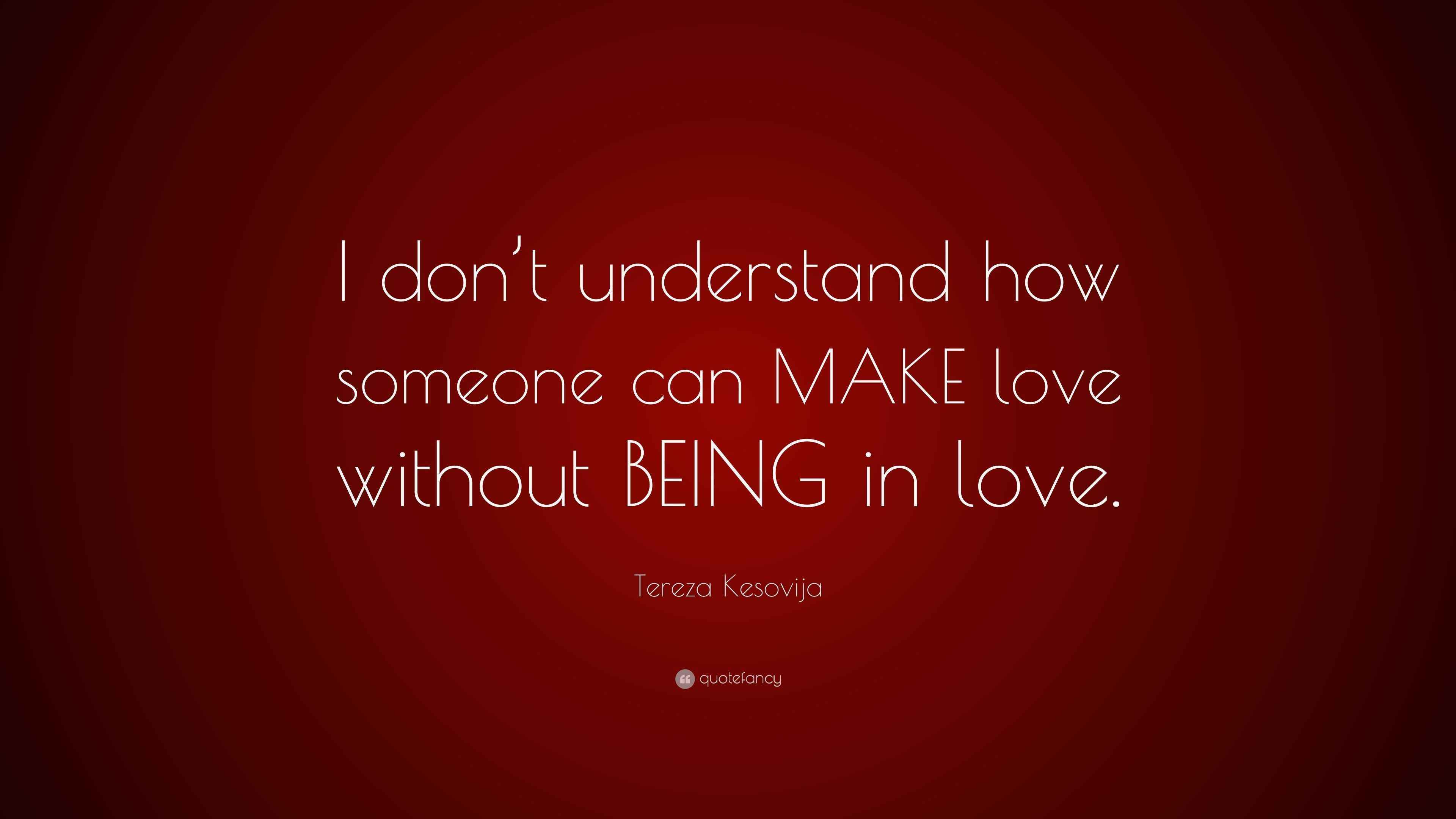 Tereza Kesovija Quote: “I don’t understand how someone can MAKE love ...