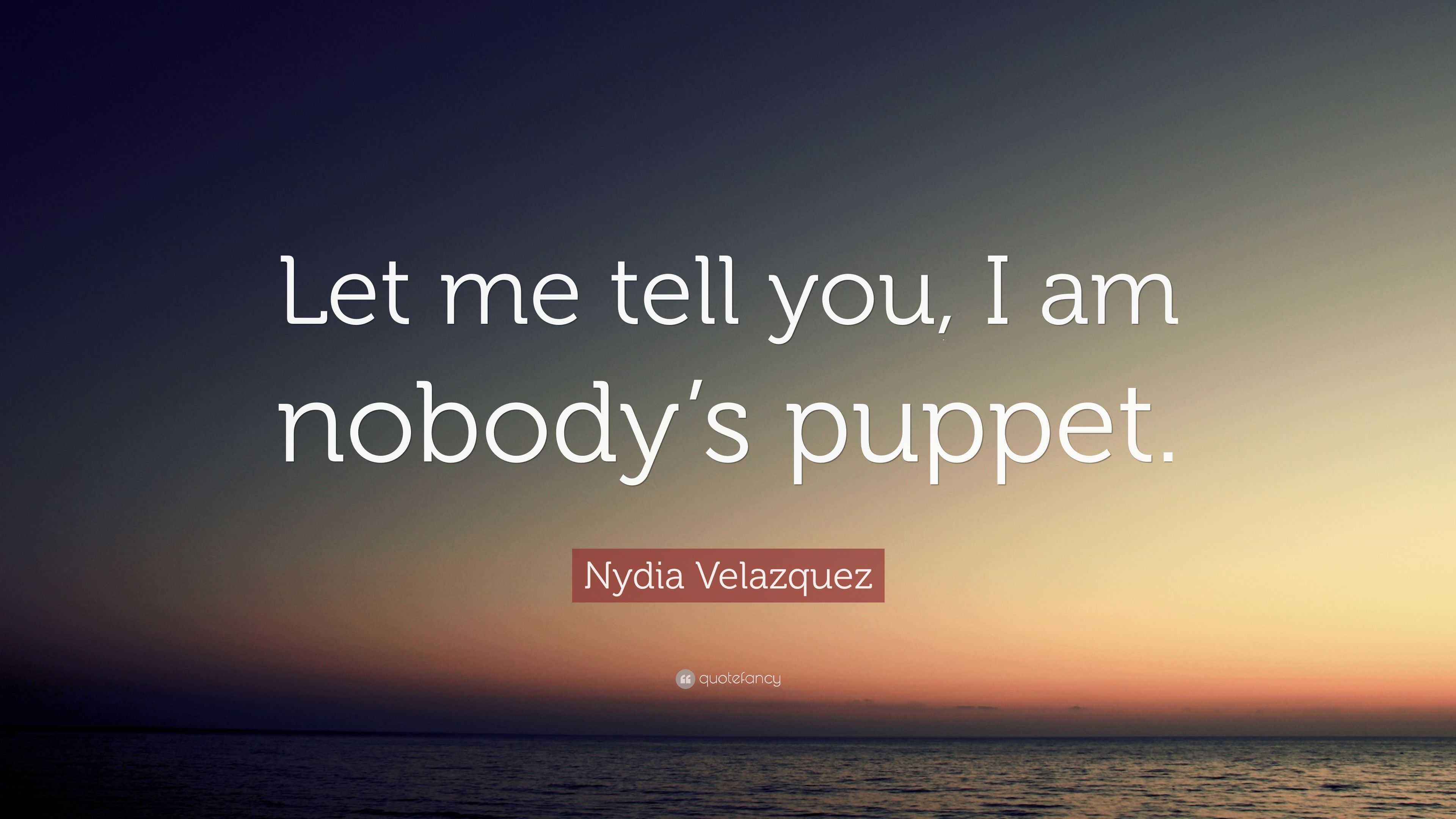 Nydia Velazquez Quote: “Let me tell you, I am nobody’s puppet.”