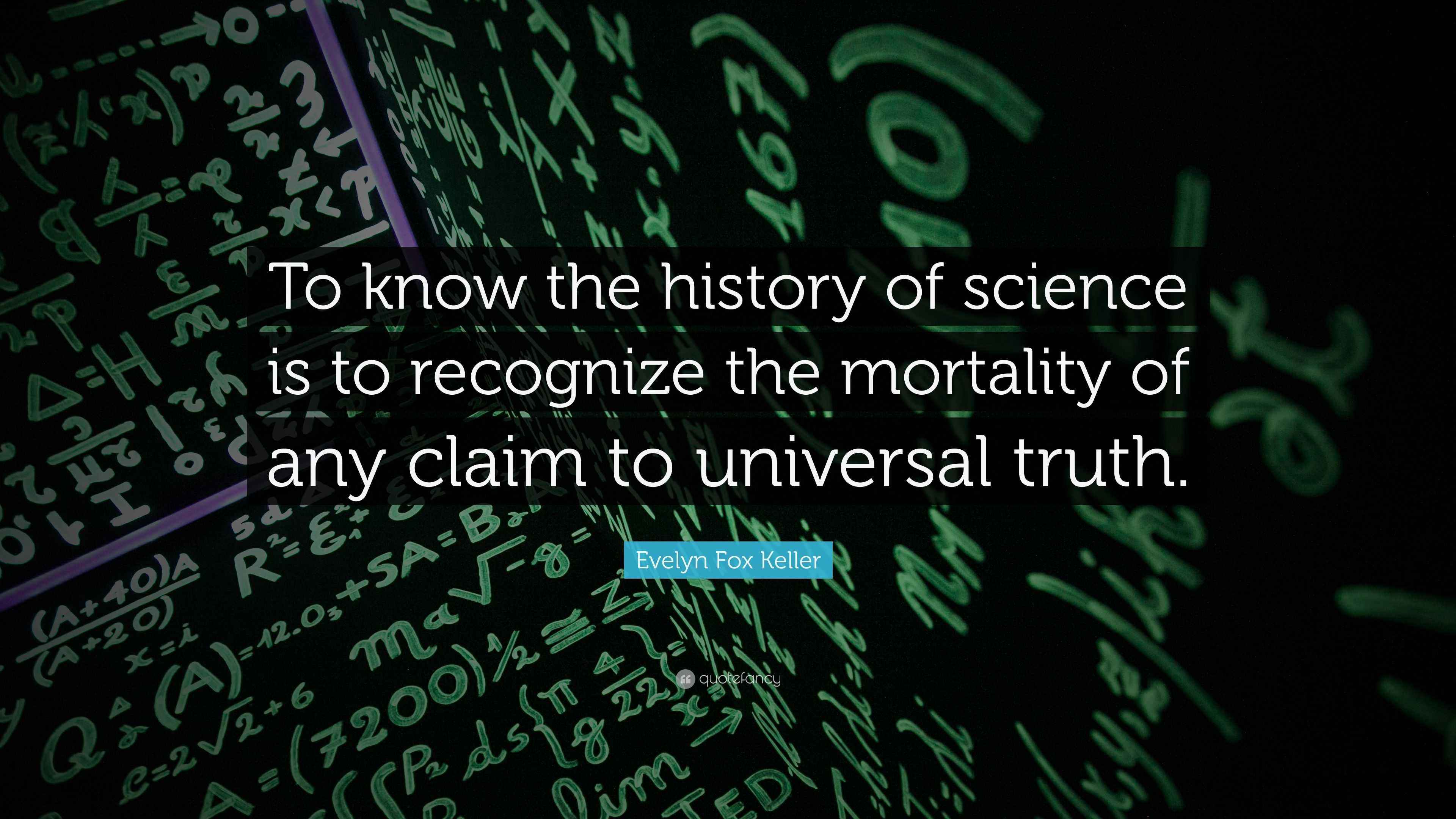 Evelyn Fox Keller Quote: “To know the history of science is to ...