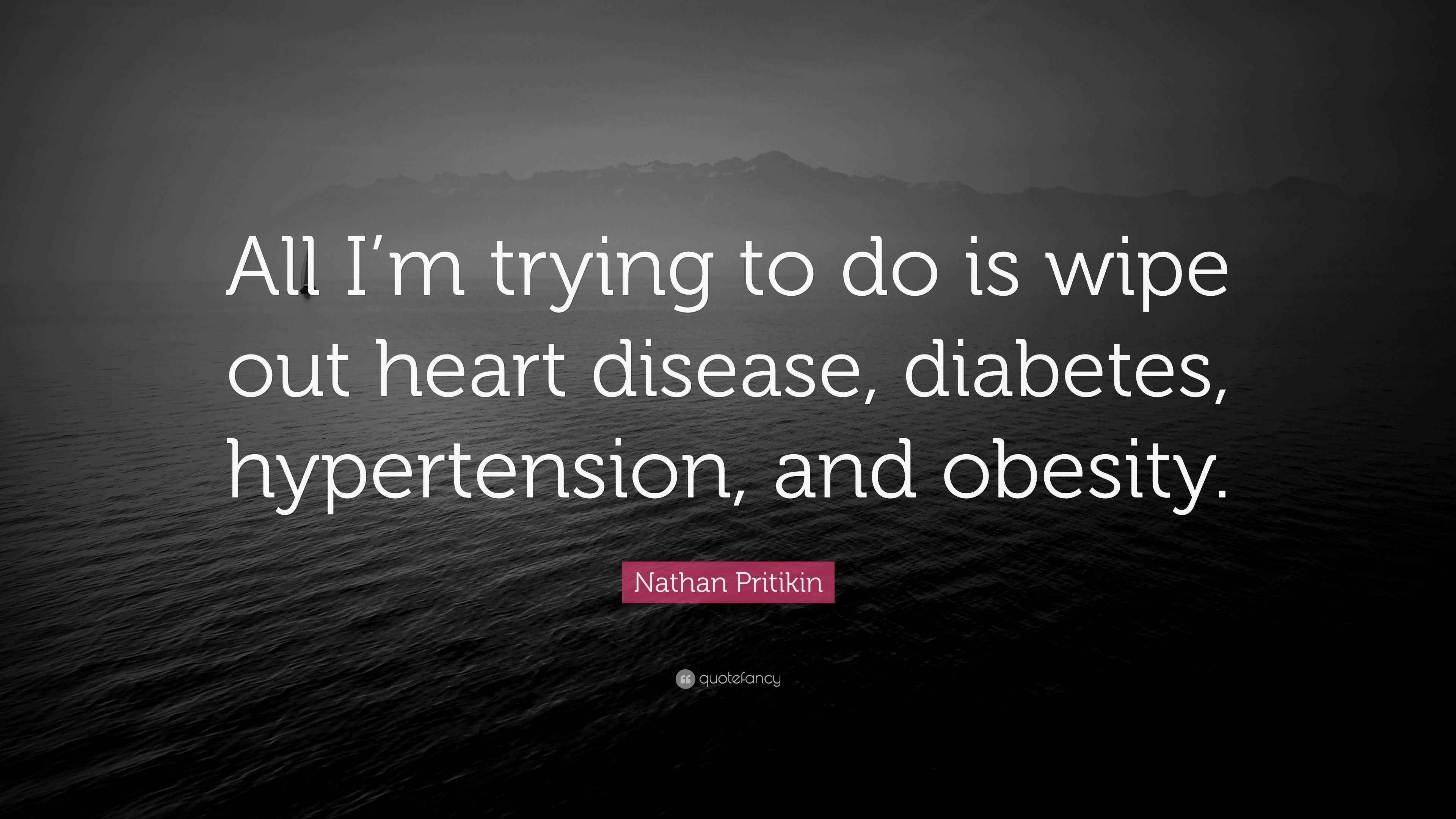 Nathan Pritikin Quote: “All I’m trying to do is wipe out heart disease ...