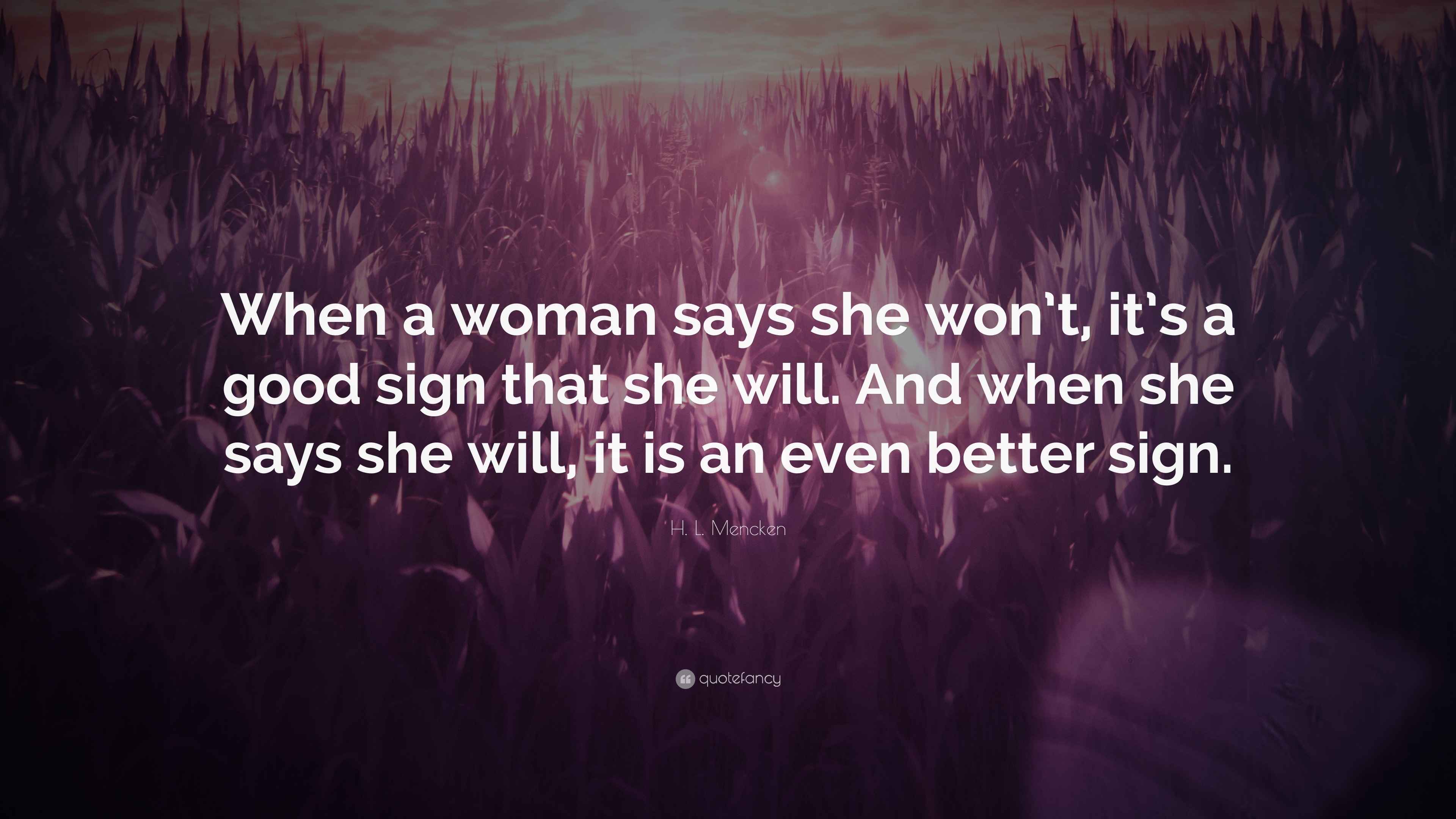 H. L. Mencken Quote: “When a woman says she won’t, it’s a good sign ...
