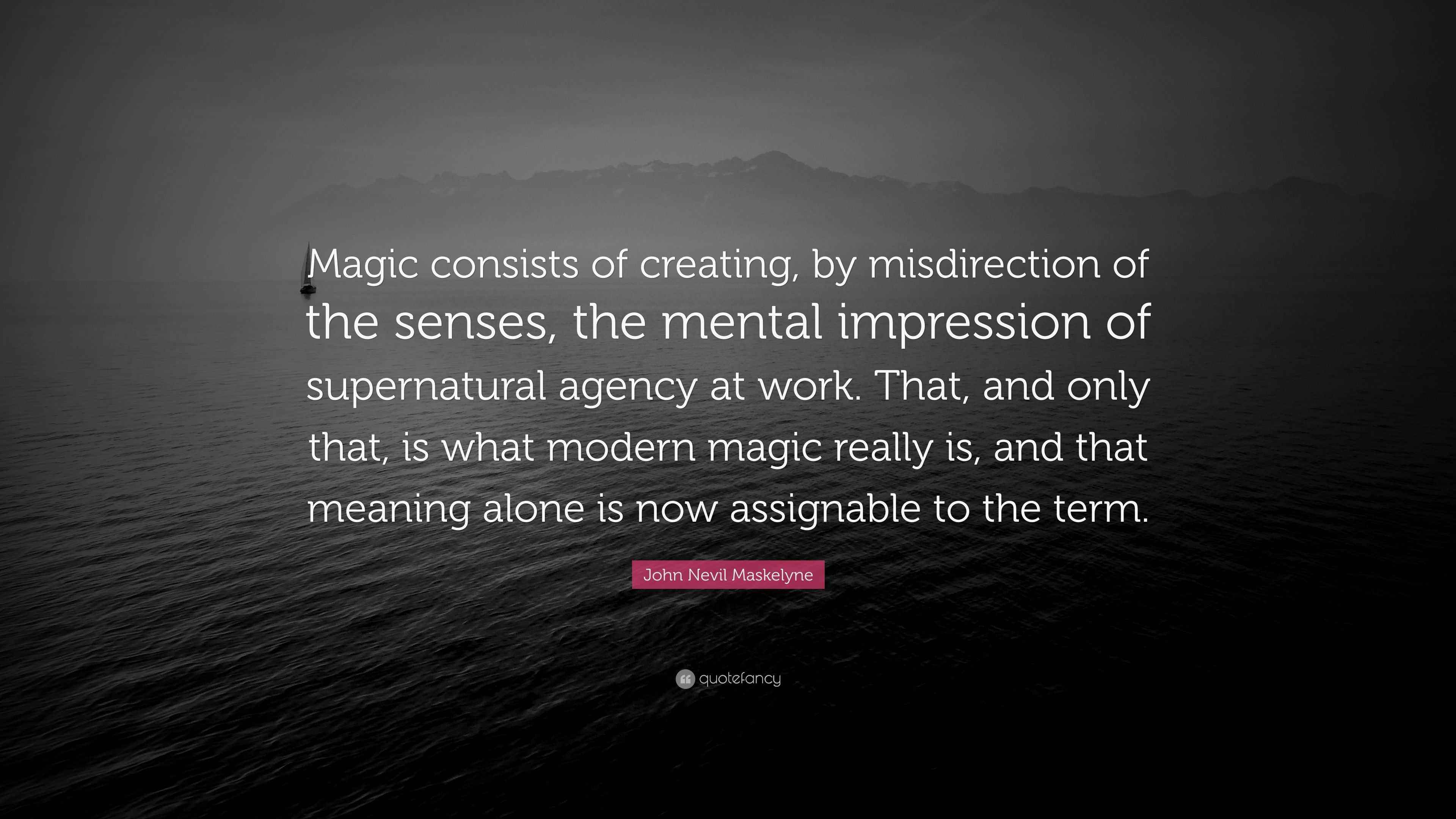 John Nevil Maskelyne Quote: “Magic consists of creating, by ...
