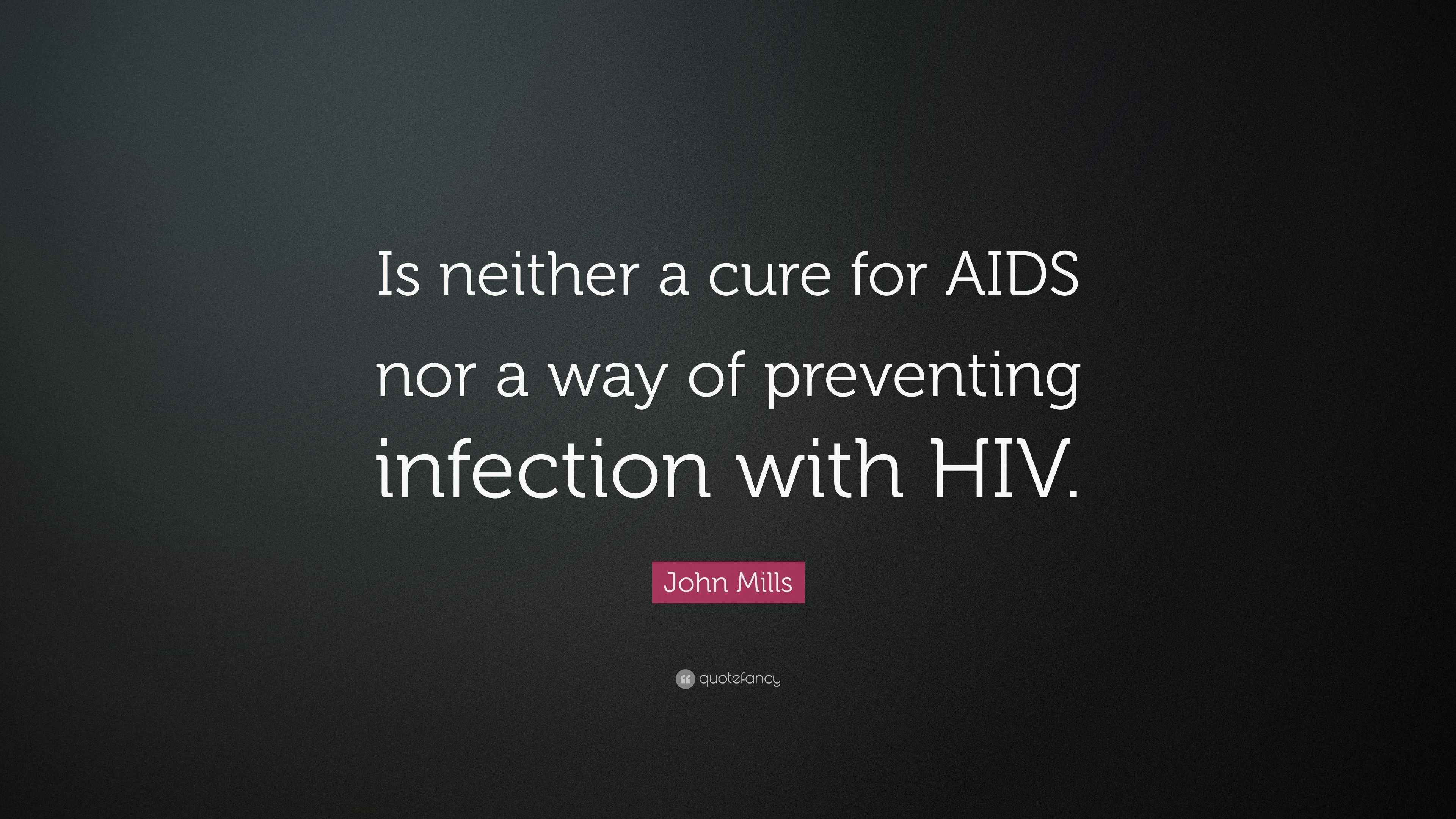 John Mills Quote: “Is neither a cure for AIDS nor a way of preventing ...