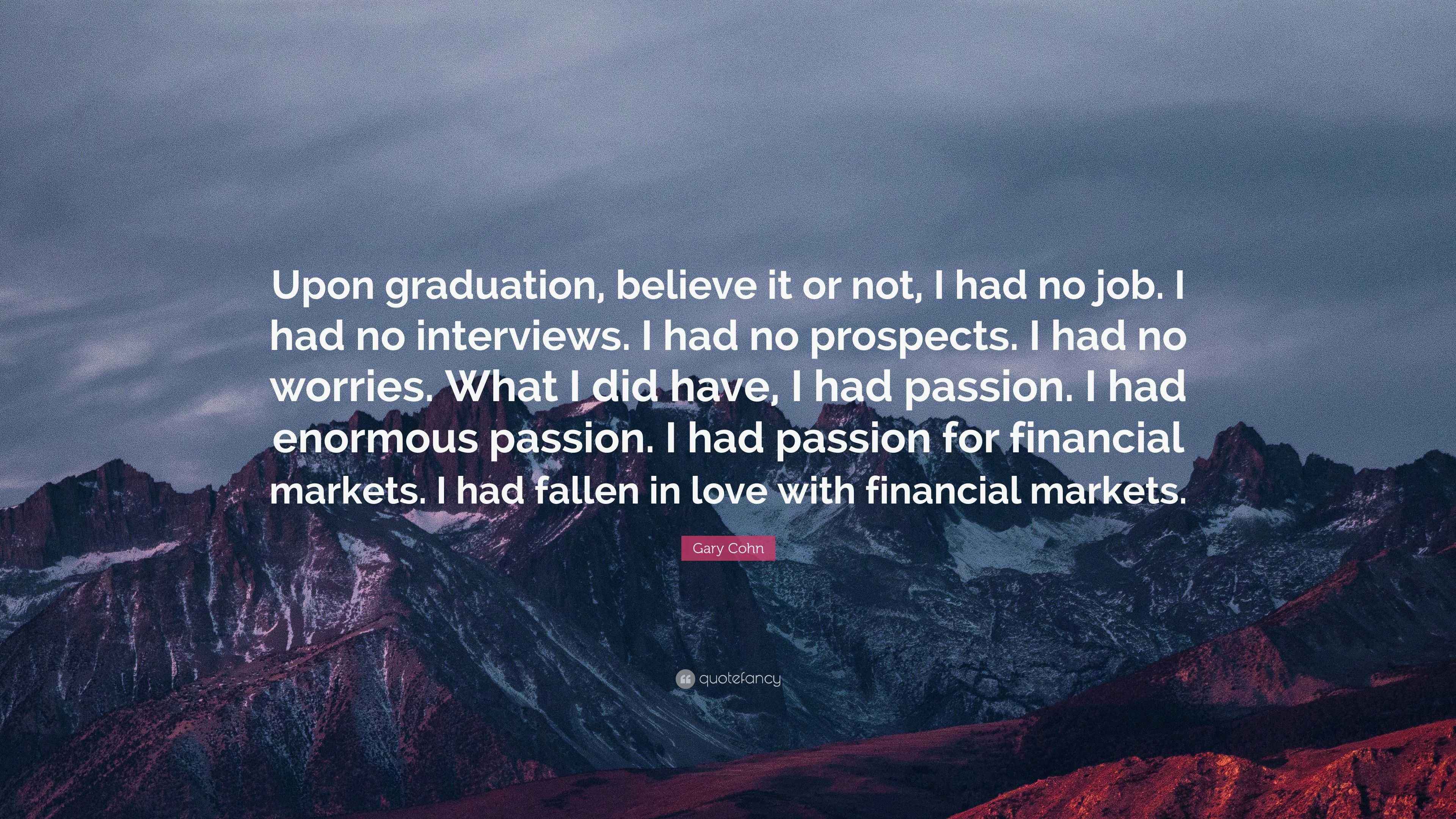 Gary Cohn Quote: “Upon graduation, believe it or not, I had no job. I ...