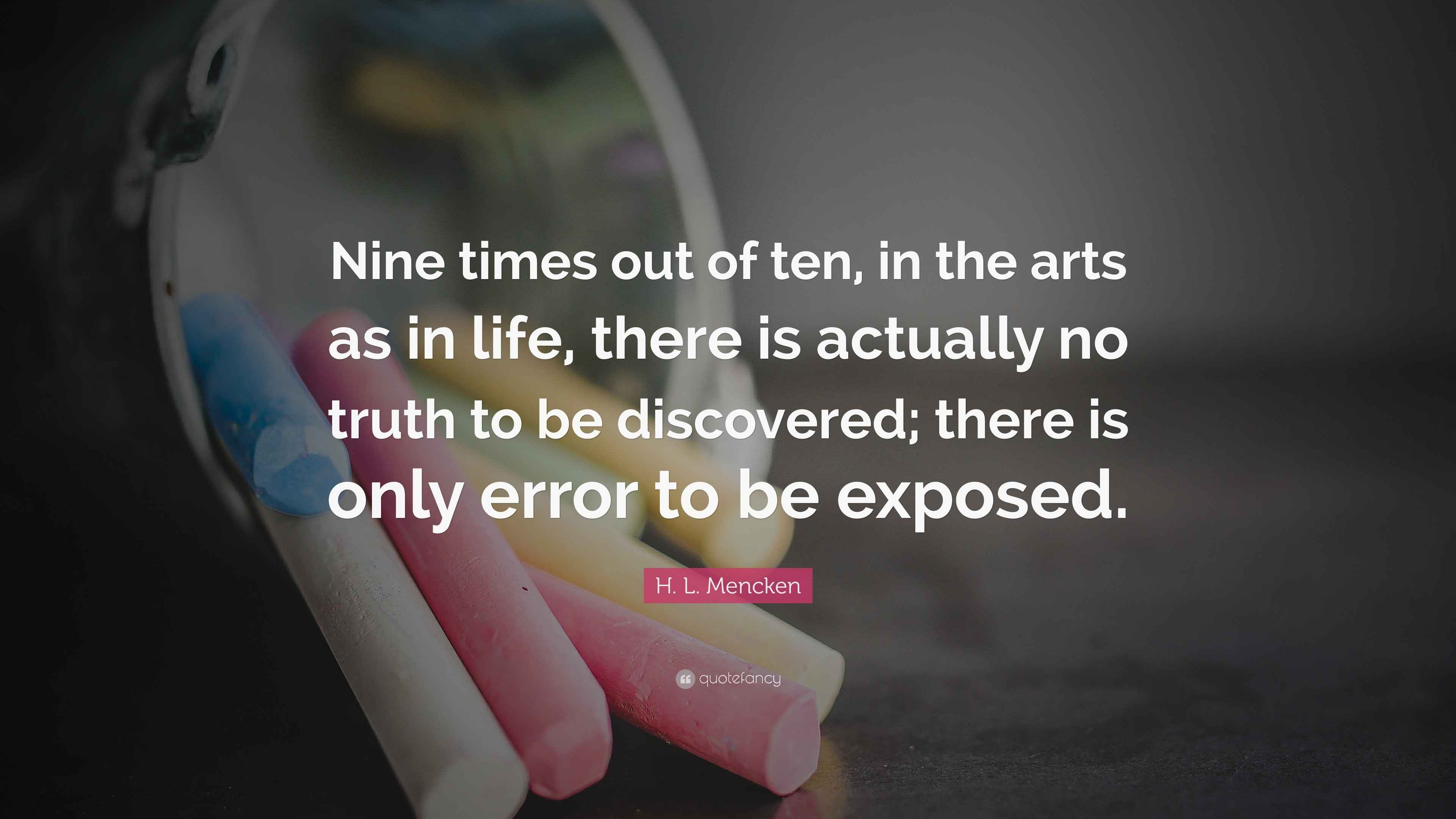 H. L. Mencken Quote: “Nine times out of ten, in the arts as in life ...