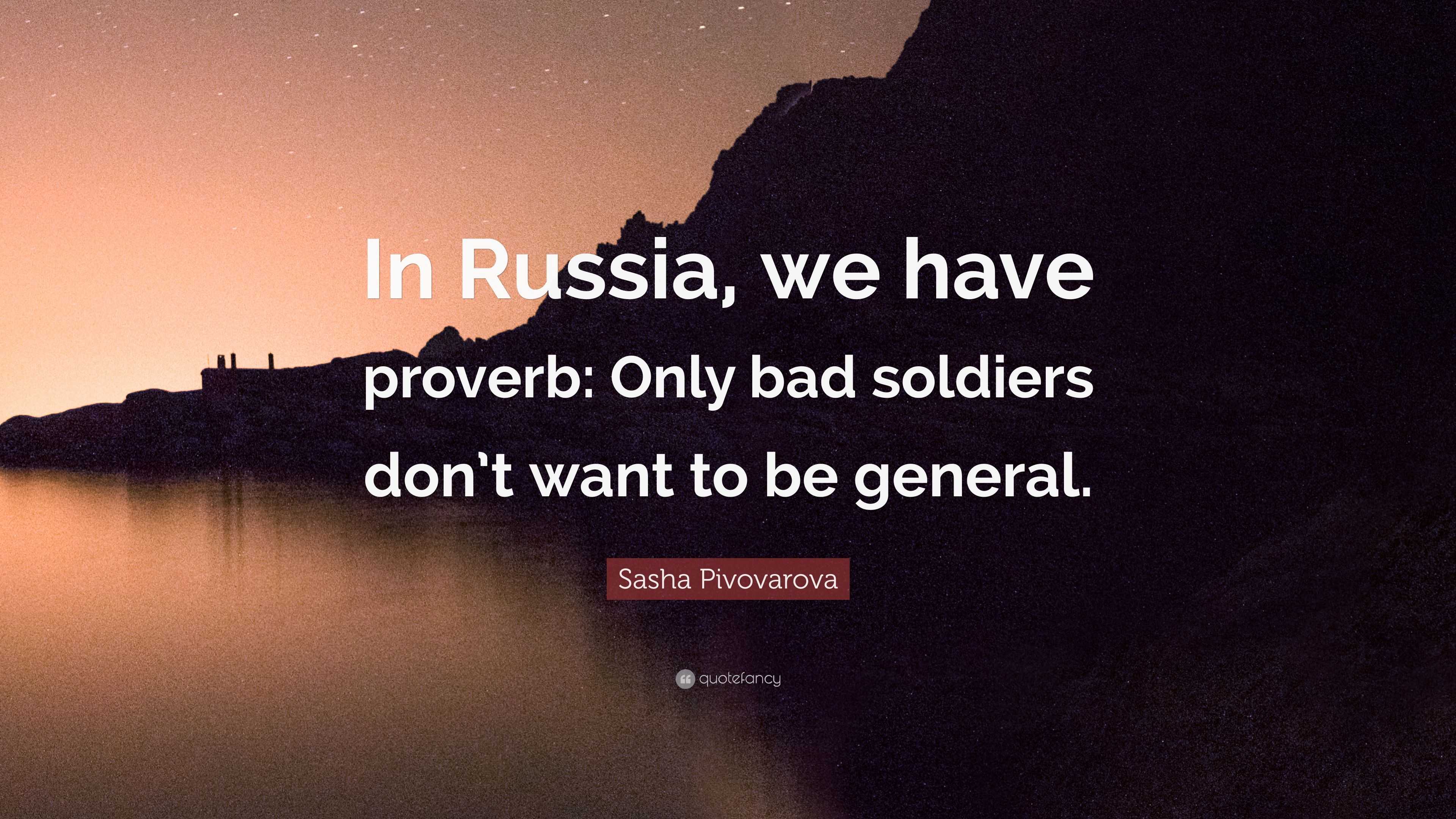 Sasha Pivovarova Quote: “In Russia, we have proverb: Only bad soldiers ...