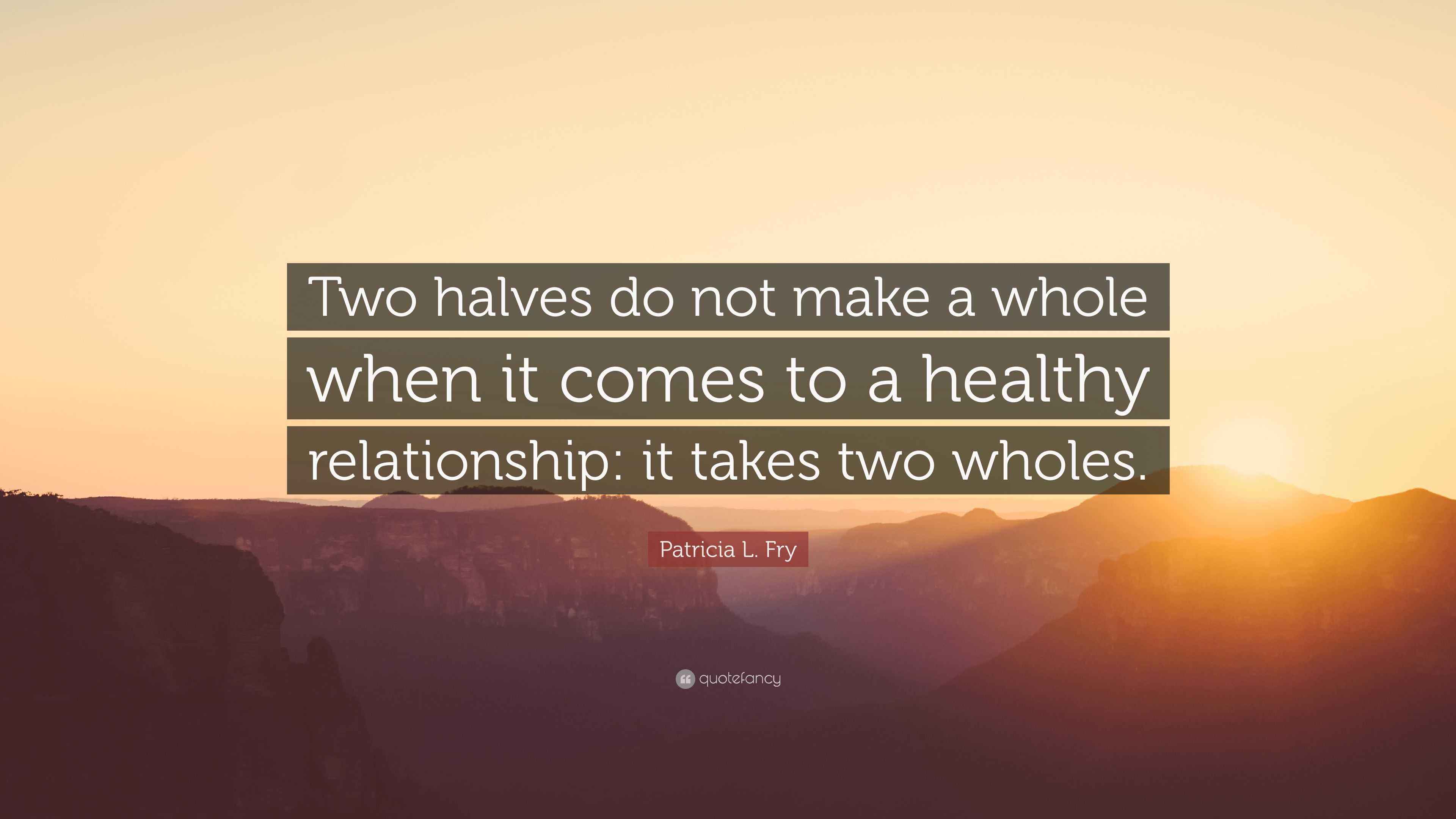 Patricia L. Fry Quote: “Two halves do not make a whole when it comes to ...
