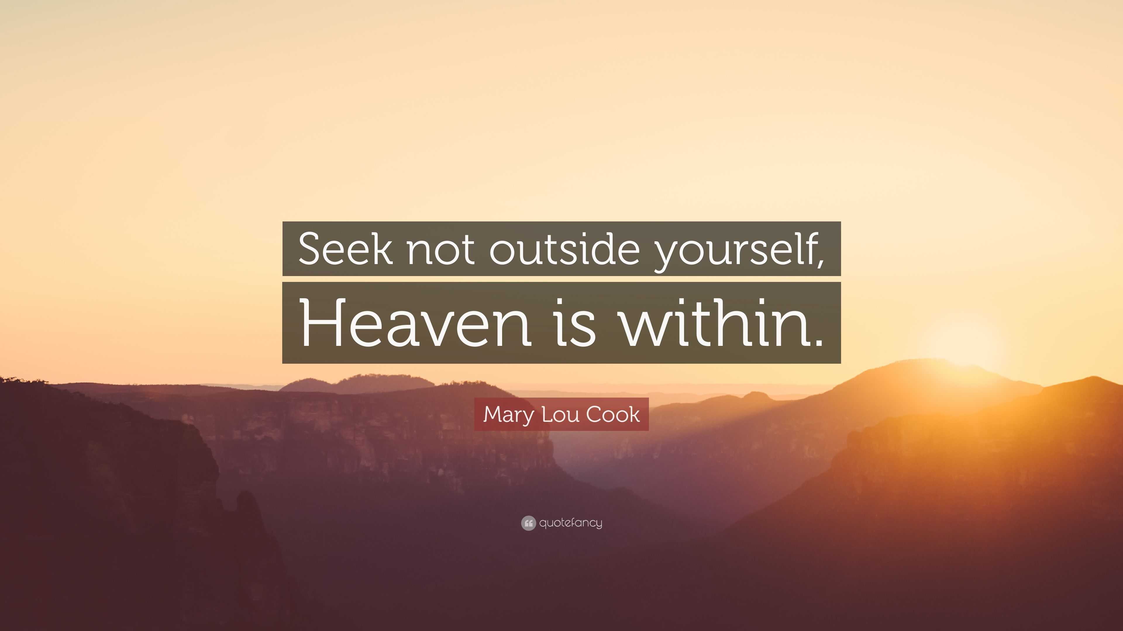 Mary Lou Cook Quote: “Seek not outside yourself, Heaven is within.”