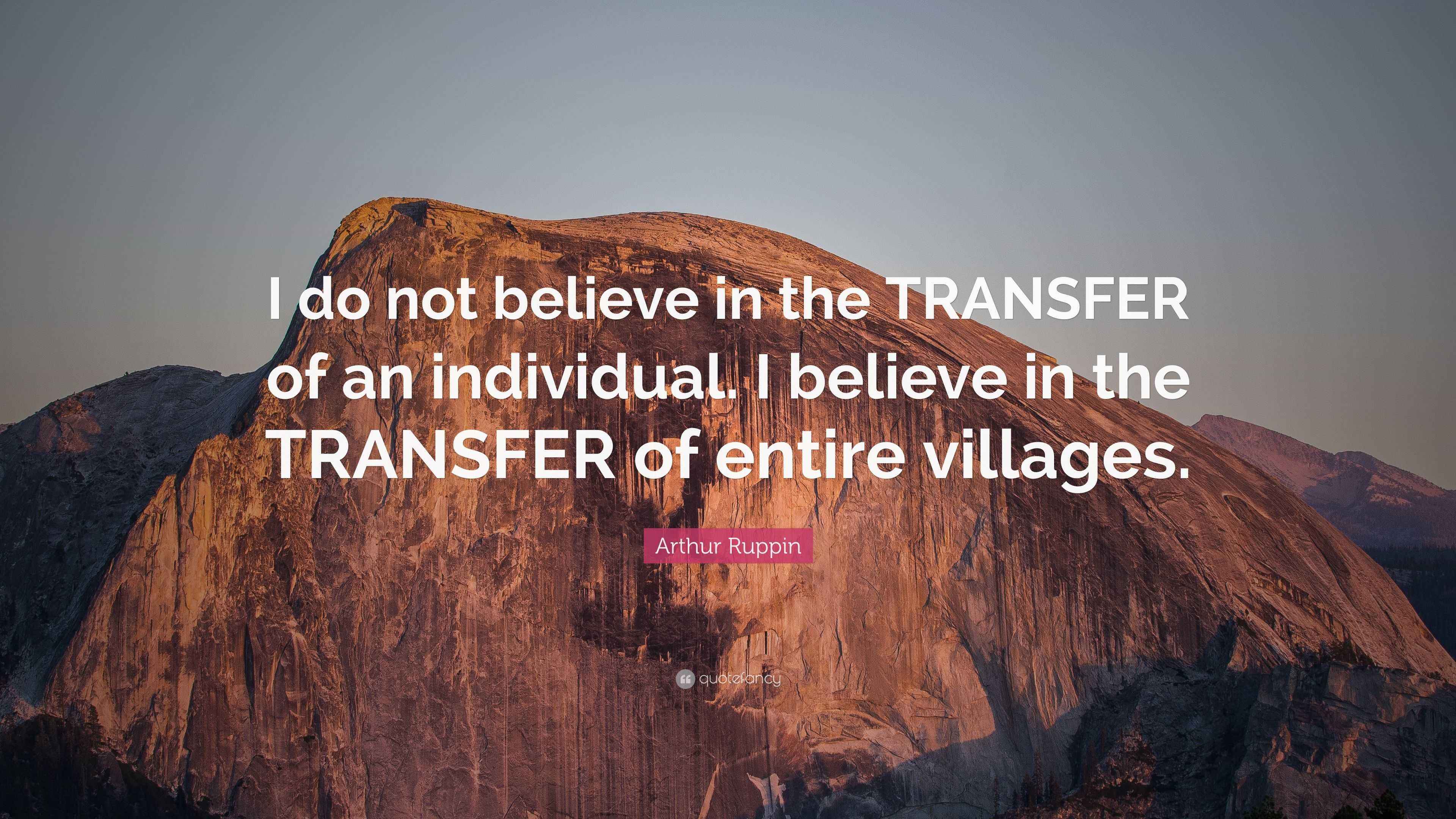 Arthur Ruppin Quote: “I do not believe in the TRANSFER of an individual ...