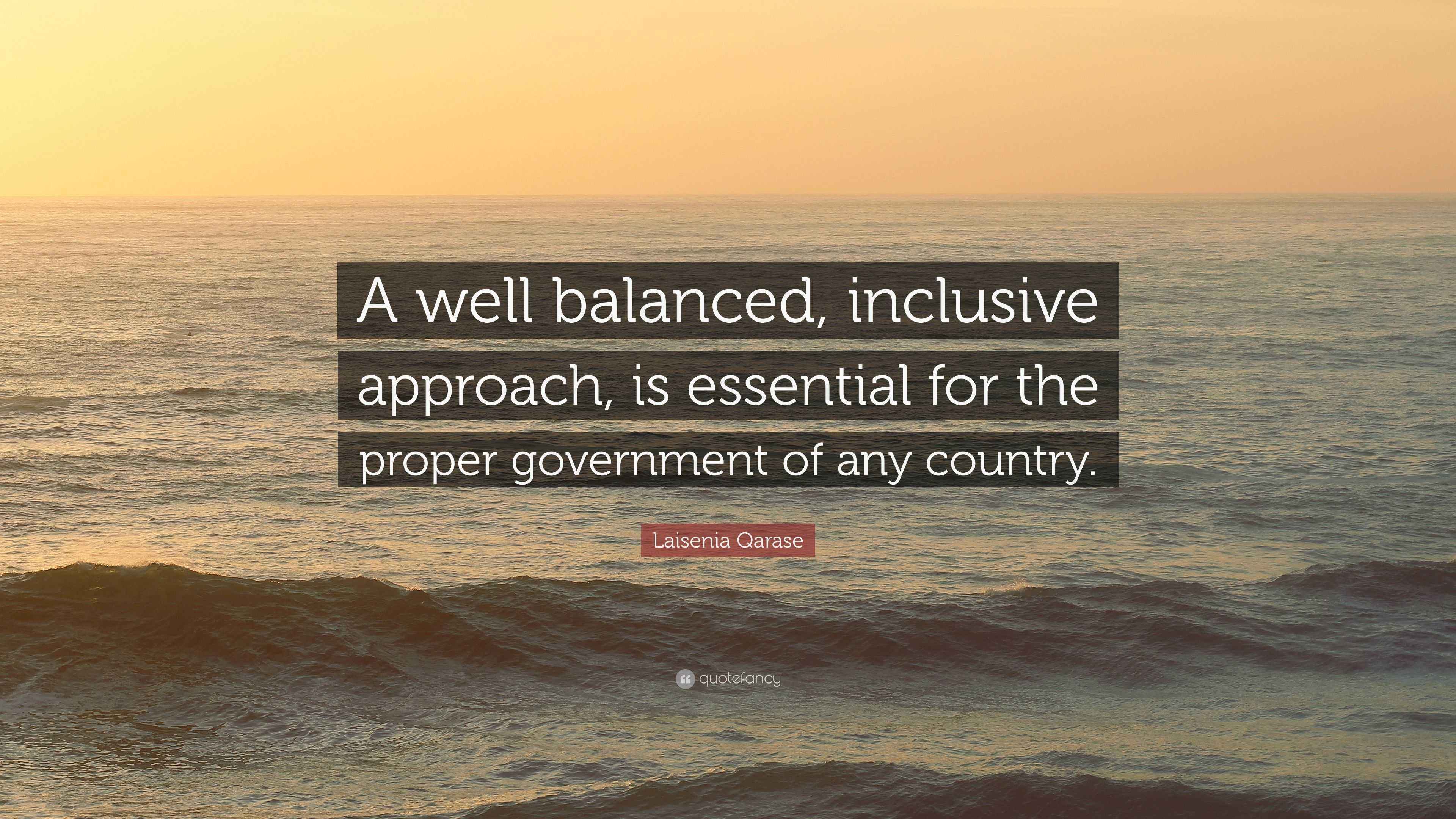 Laisenia Qarase Quote: “A well balanced, inclusive approach, is ...