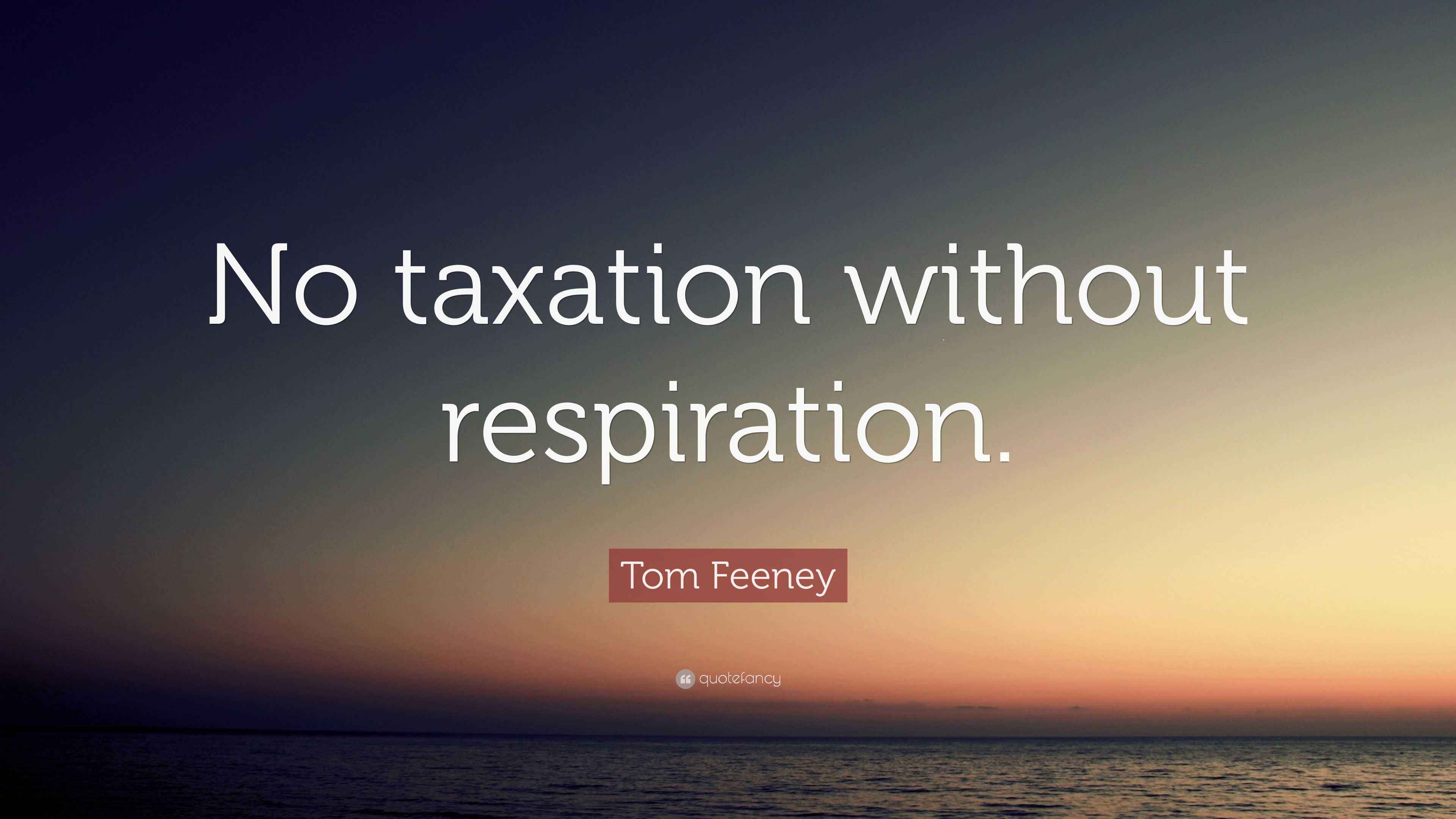 Tom Feeney Quote: “No taxation without respiration.”