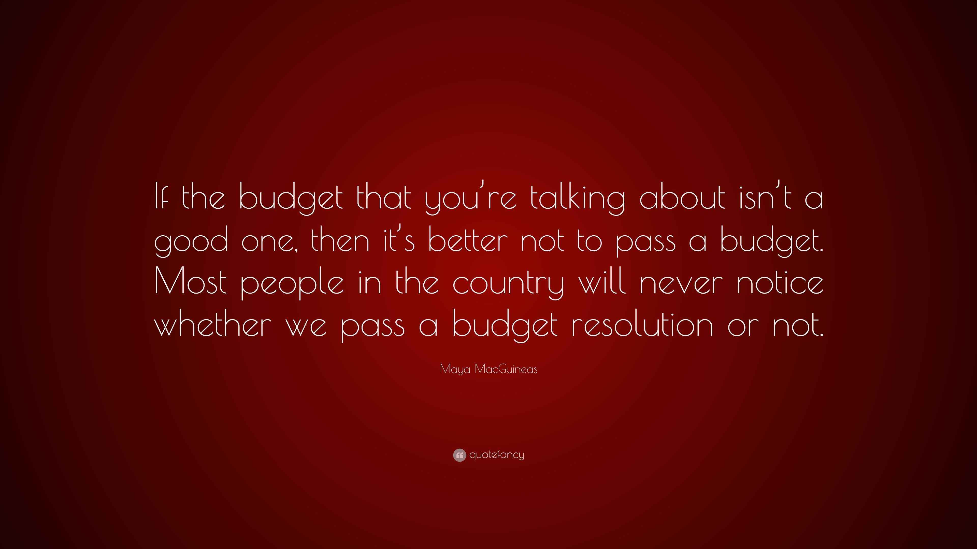 Maya MacGuineas Quote: “If the budget that you’re talking about isn’t a ...