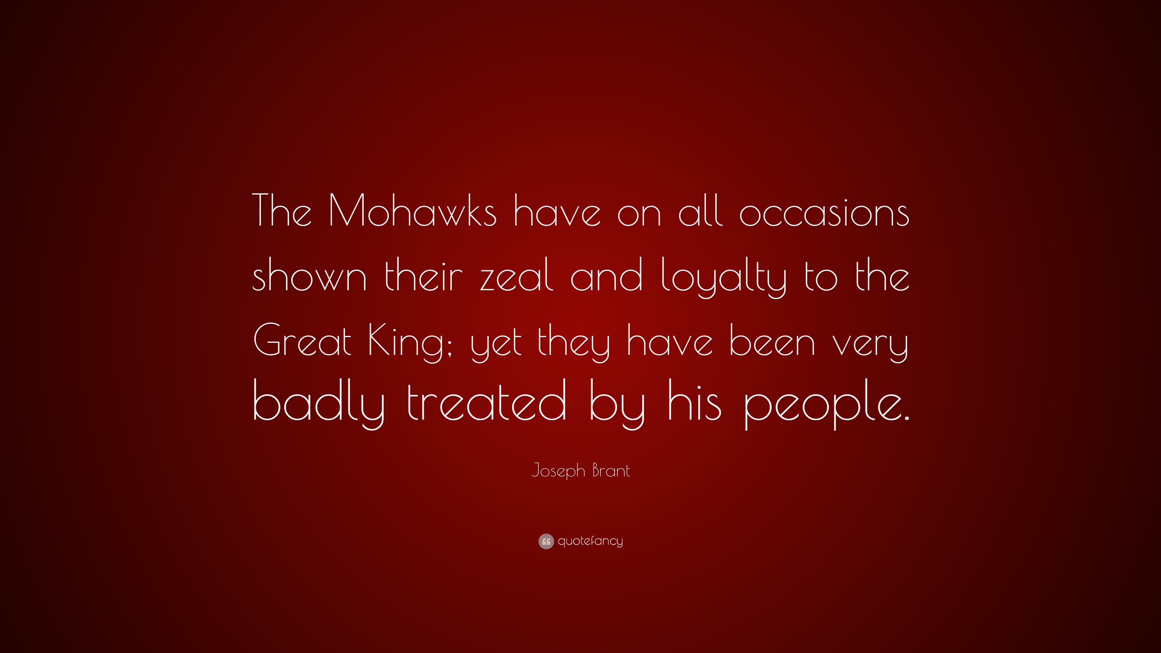 Joseph Brant Quote: “The Mohawks have on all occasions shown their zeal ...