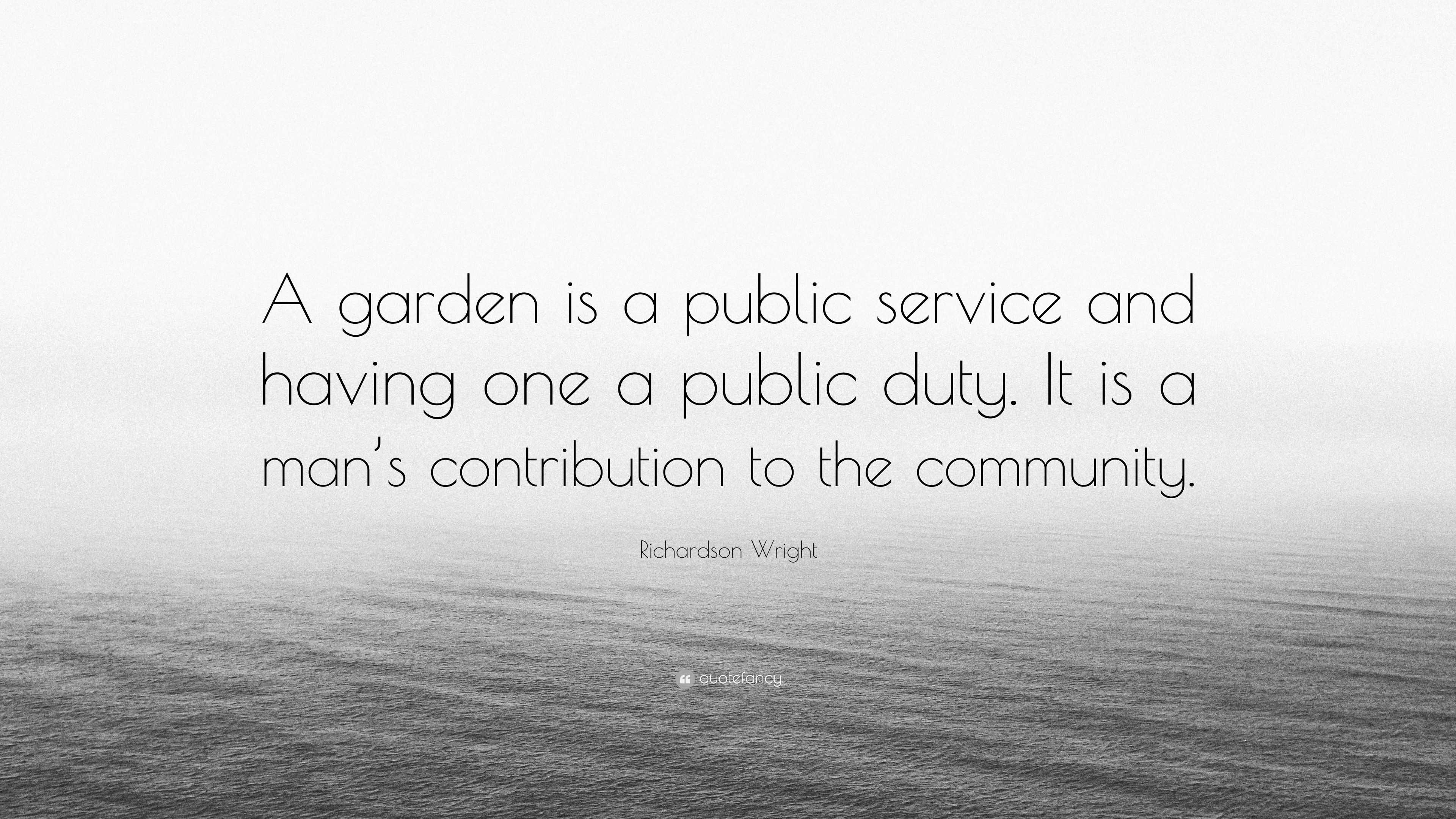 Richardson Wright Quote: “A garden is a public service and having one a ...