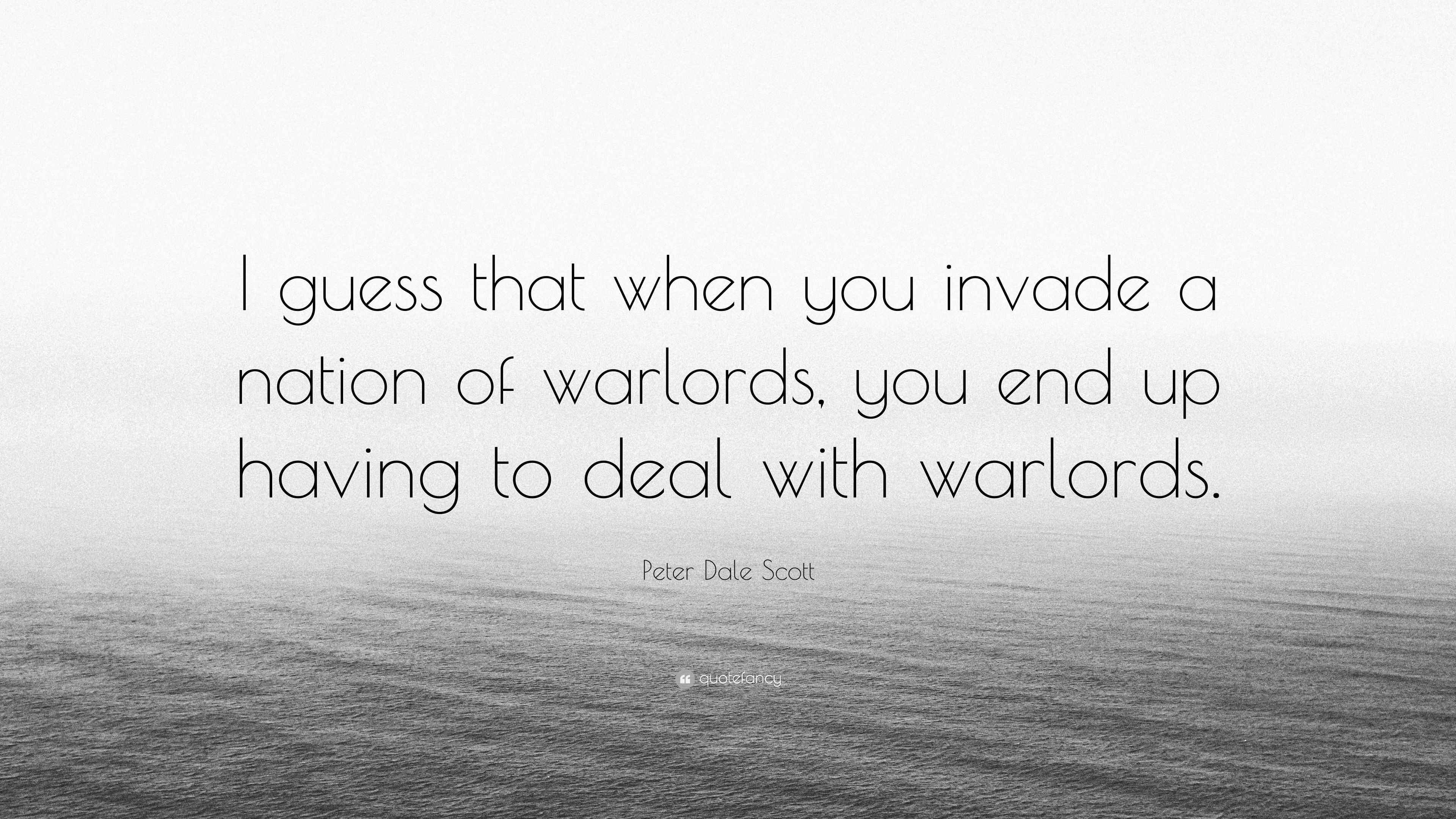 Peter Dale Scott Quote: “I guess that when you invade a nation of ...