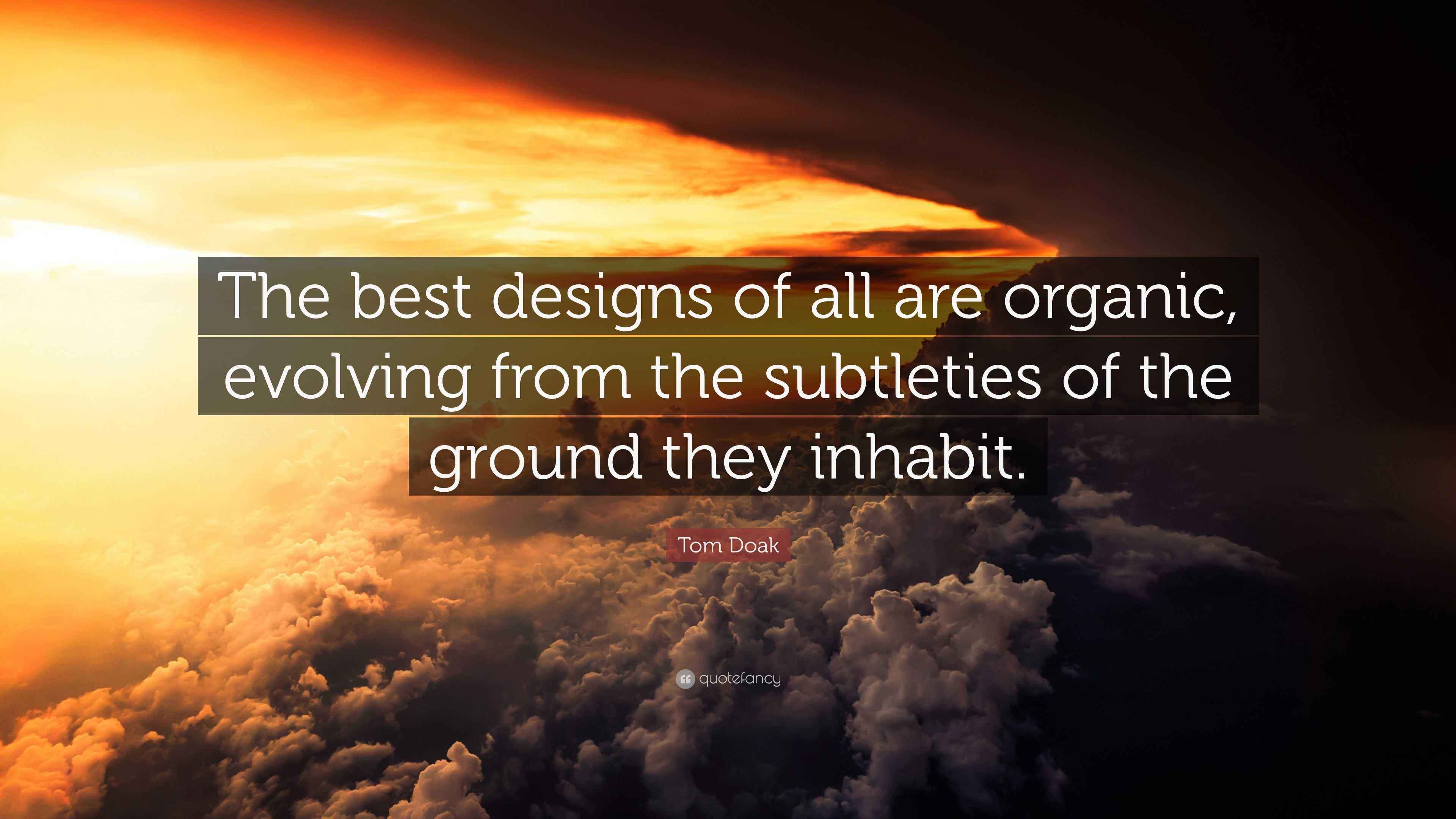 Tom Doak Quote: “The best designs of all are organic, evolving from the ...