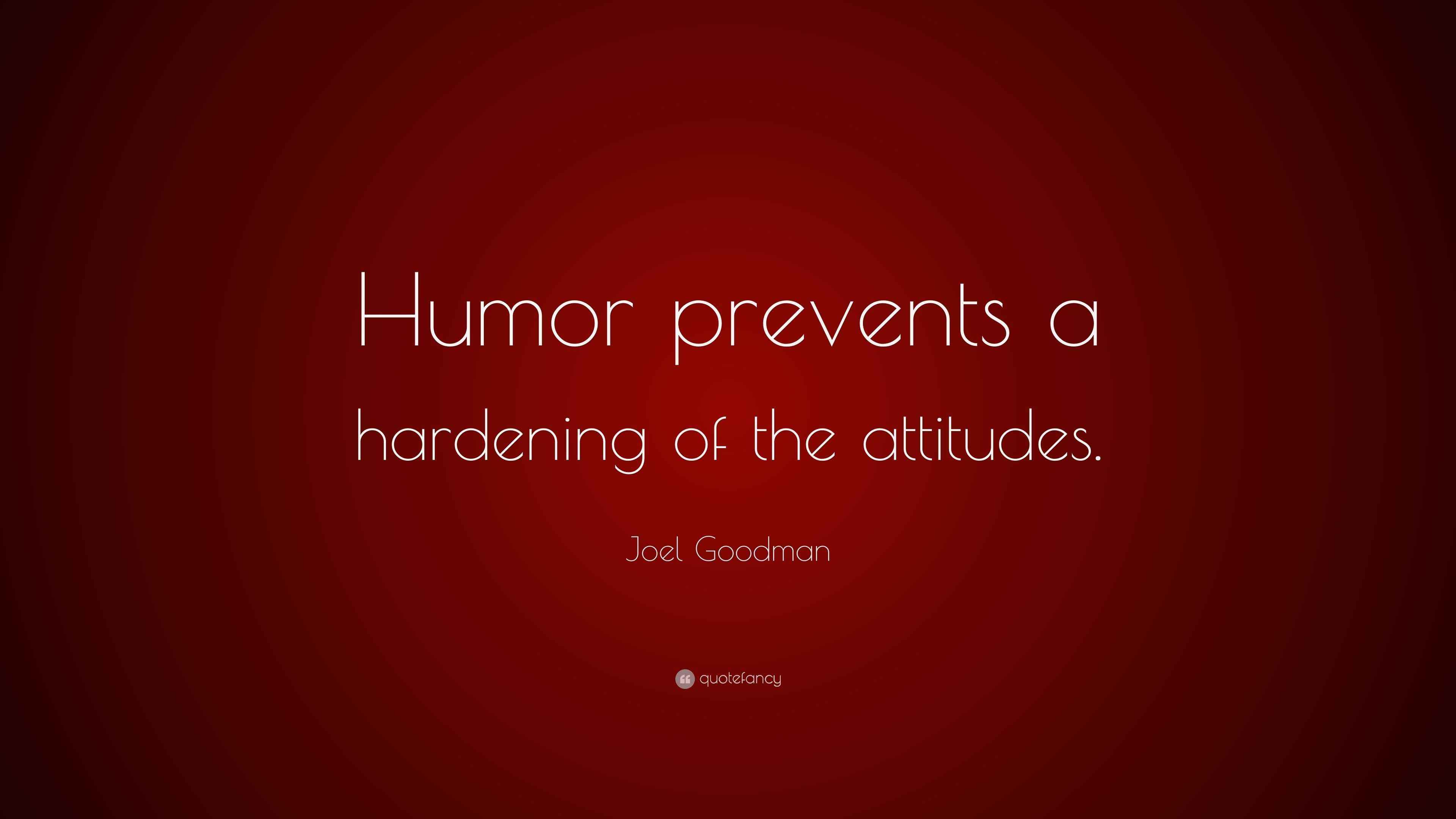 Joel Goodman Quote: “Humor prevents a hardening of the attitudes.”