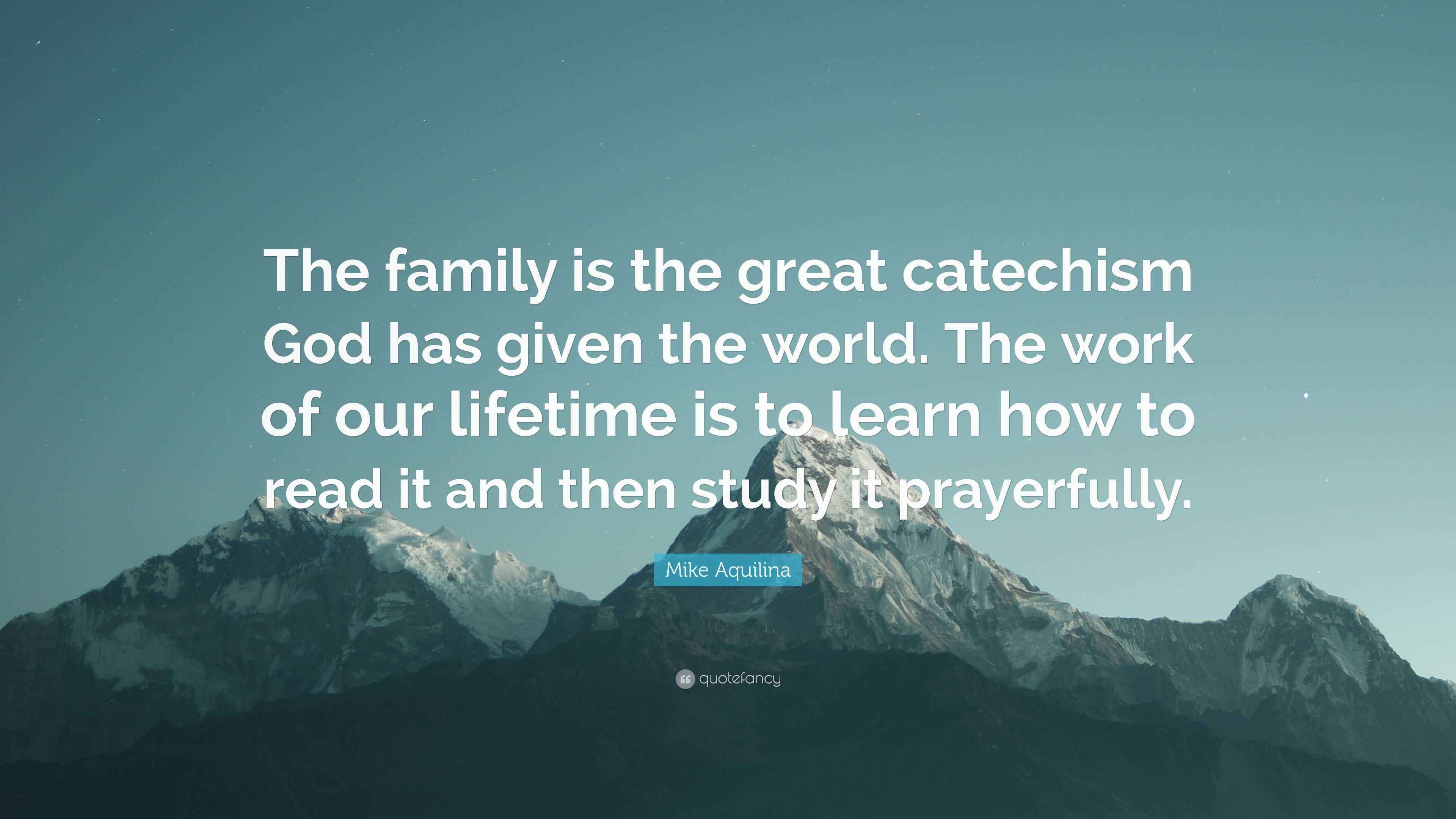 Mike Aquilina Quote: “The family is the great catechism God has given ...