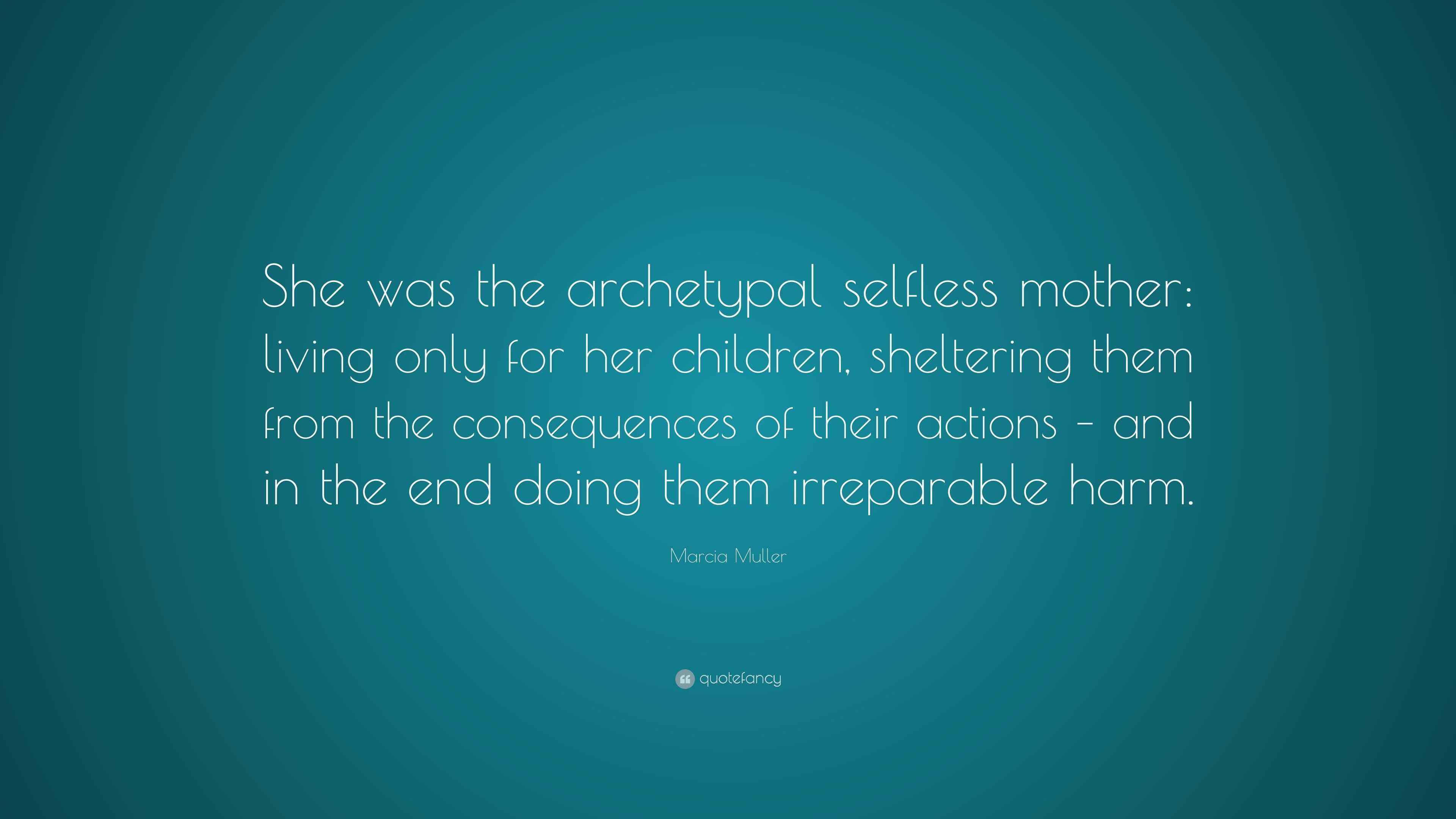 Marcia Muller Quote: “She was the archetypal selfless mother: living ...