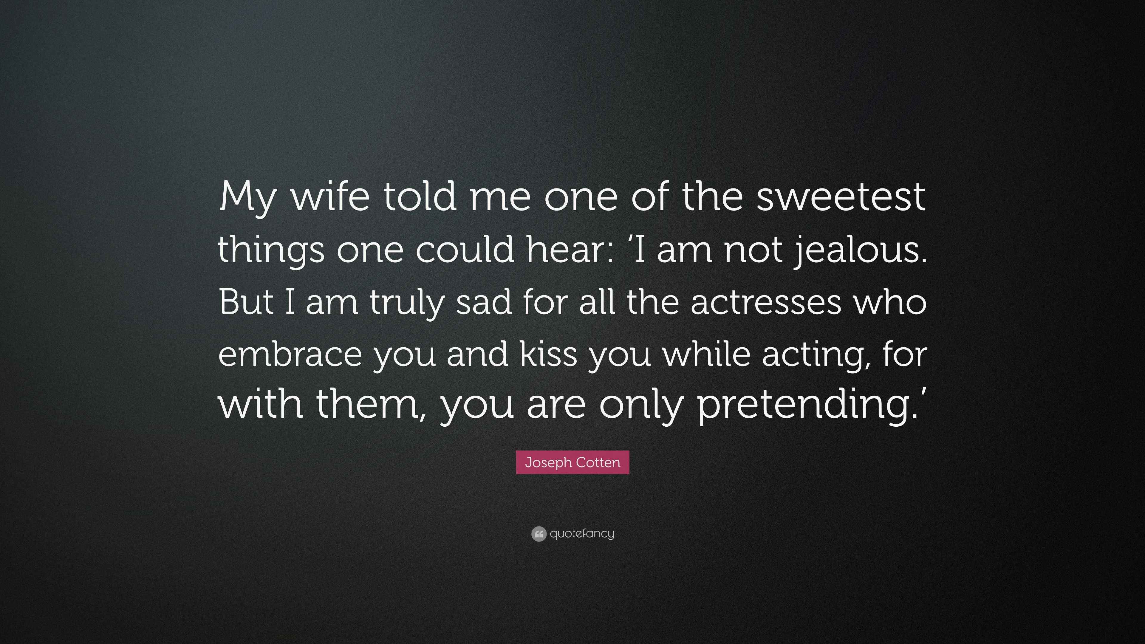 Joseph Cotten Quote: “My wife told me one of the sweetest things one ...