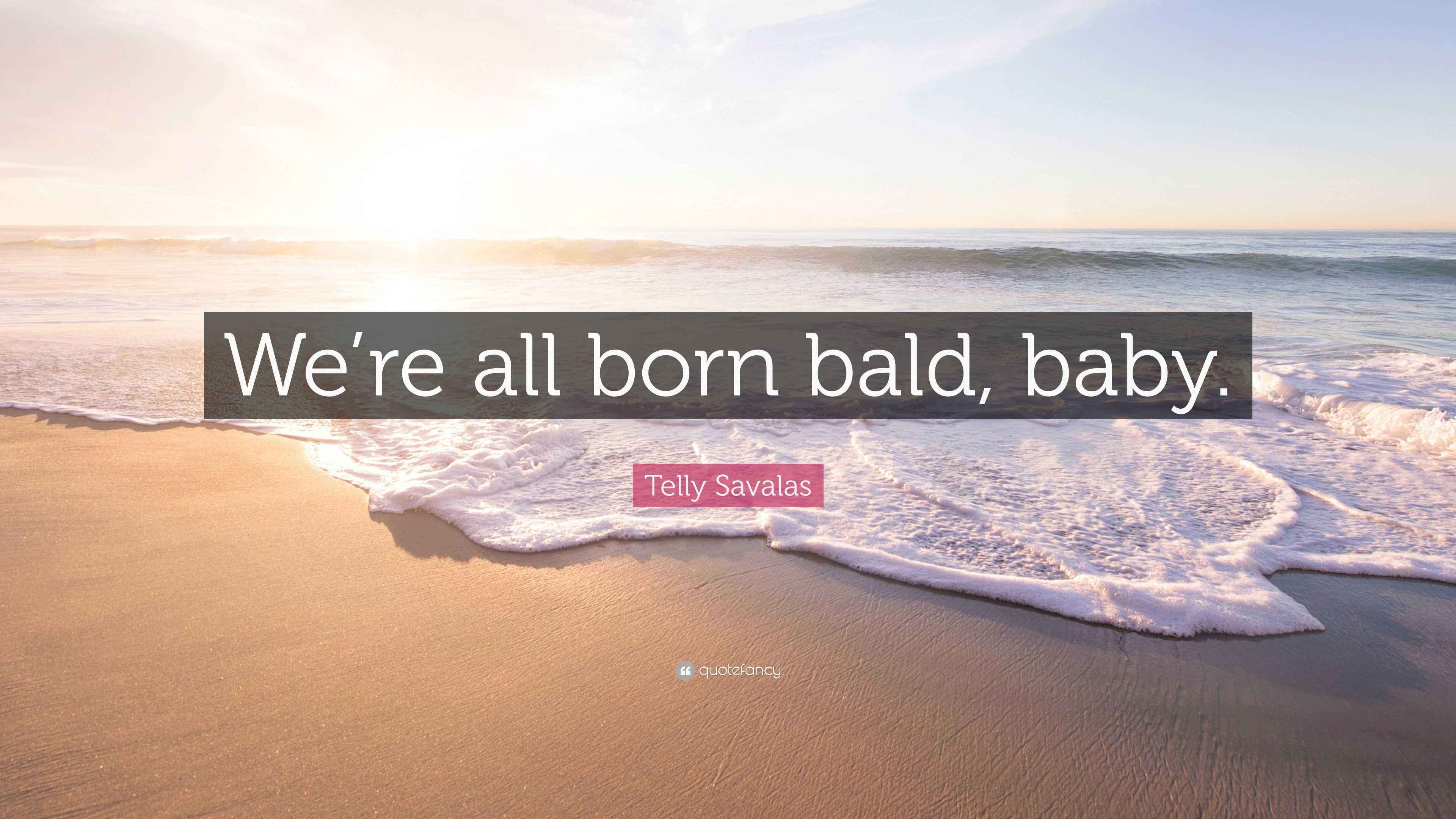 Telly Savalas Quote: “We’re all born bald, baby.”