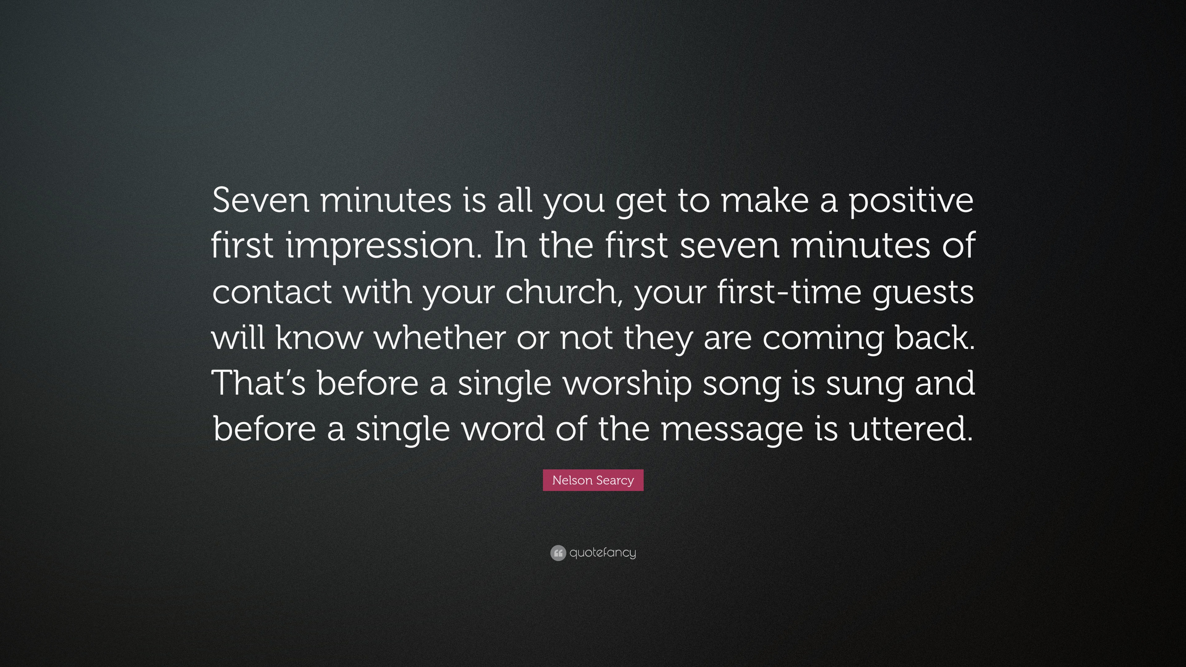 Nelson Searcy Quote: “Seven minutes is all you get to make a positive ...