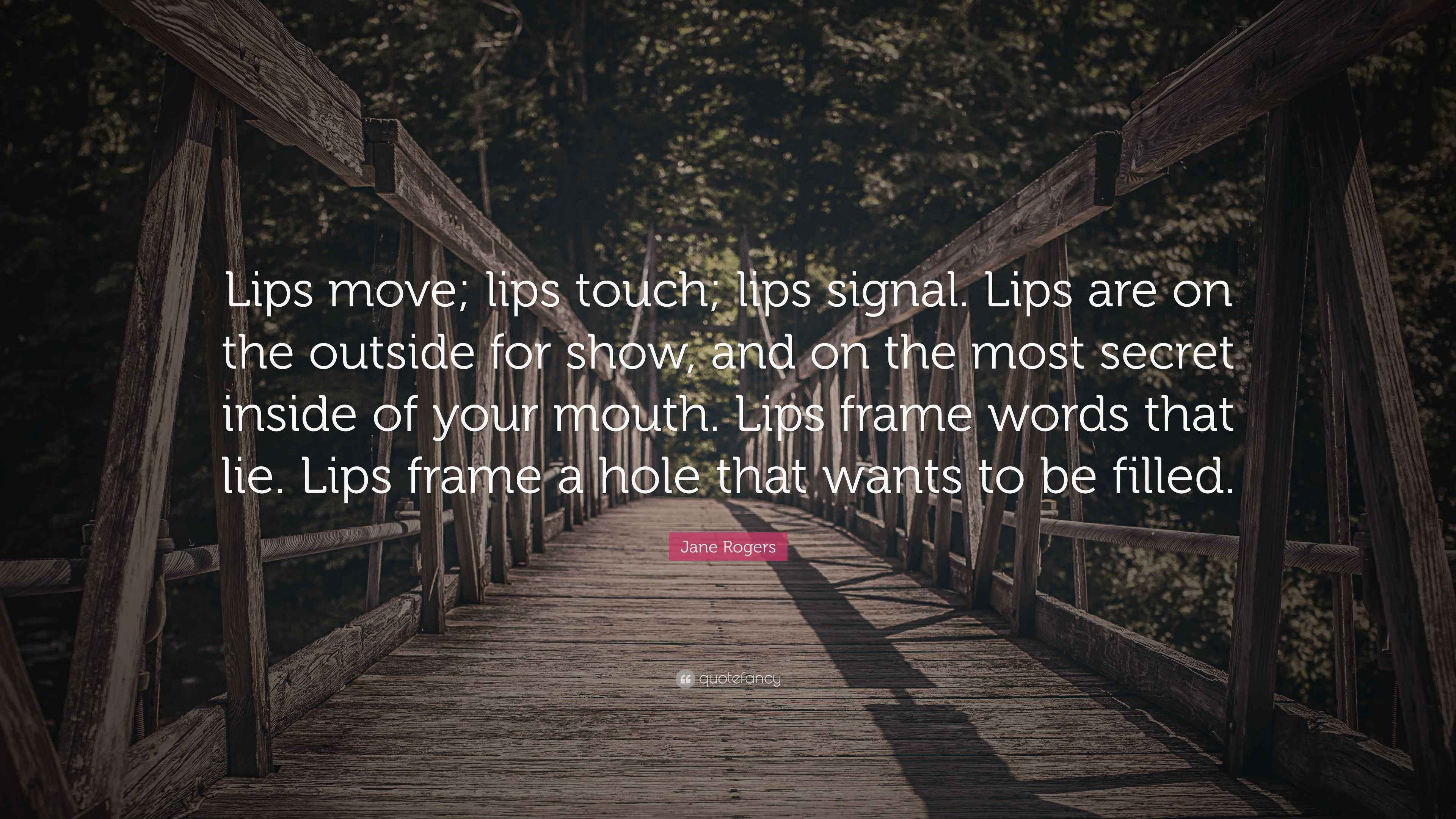 Jane Rogers Quote: “Lips move; lips touch; lips signal. Lips are on the ...
