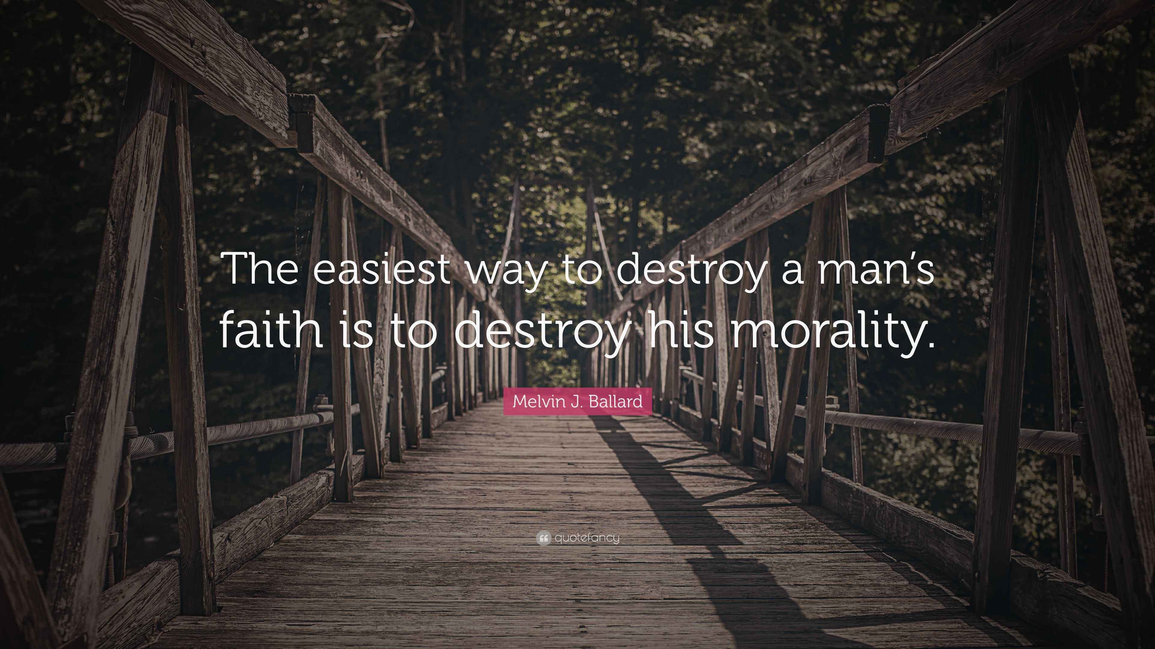 Melvin J. Ballard Quote: “The easiest way to destroy a man’s faith is ...