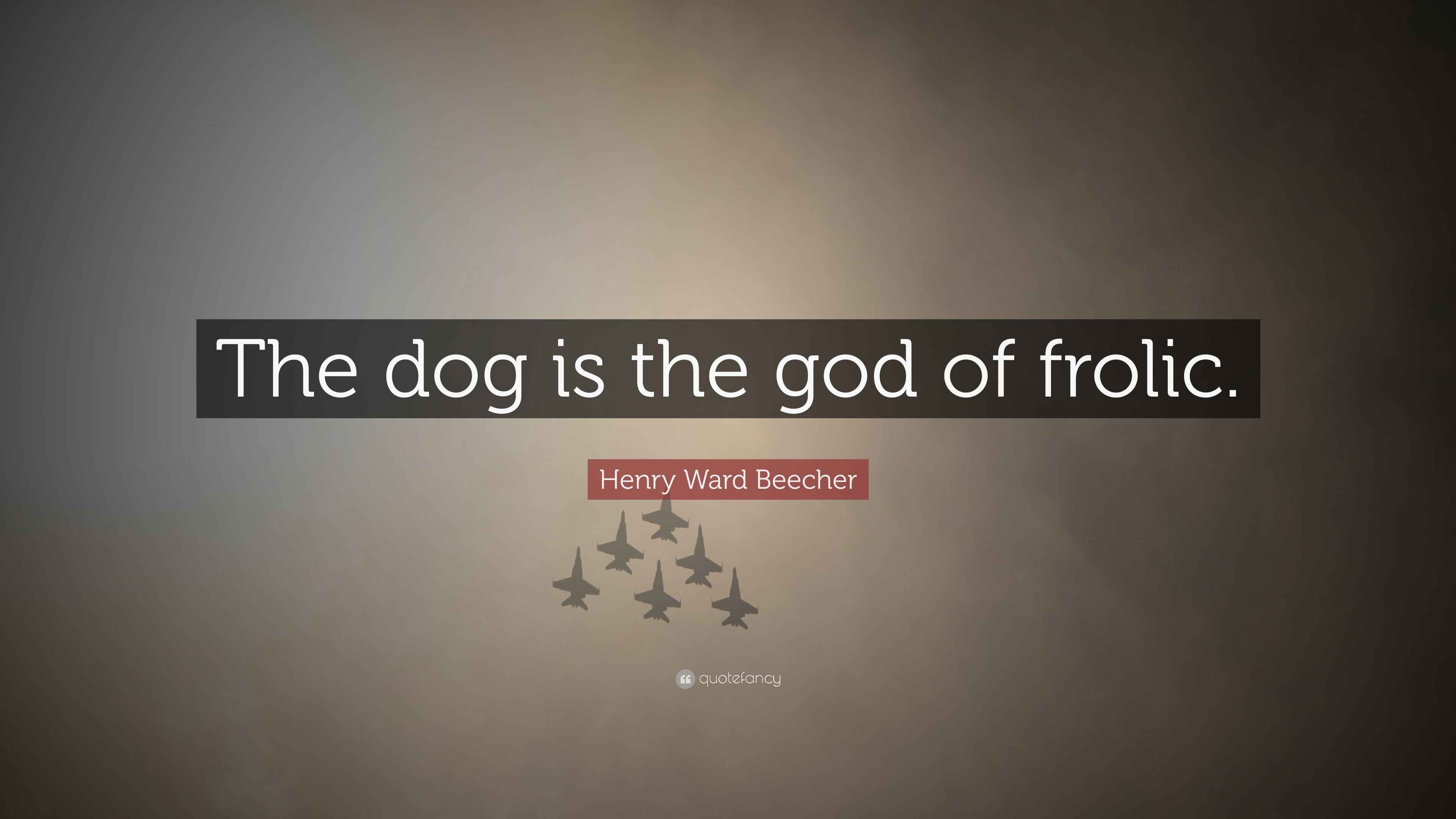 Henry Ward Beecher Quote: “The dog is the god of frolic.”