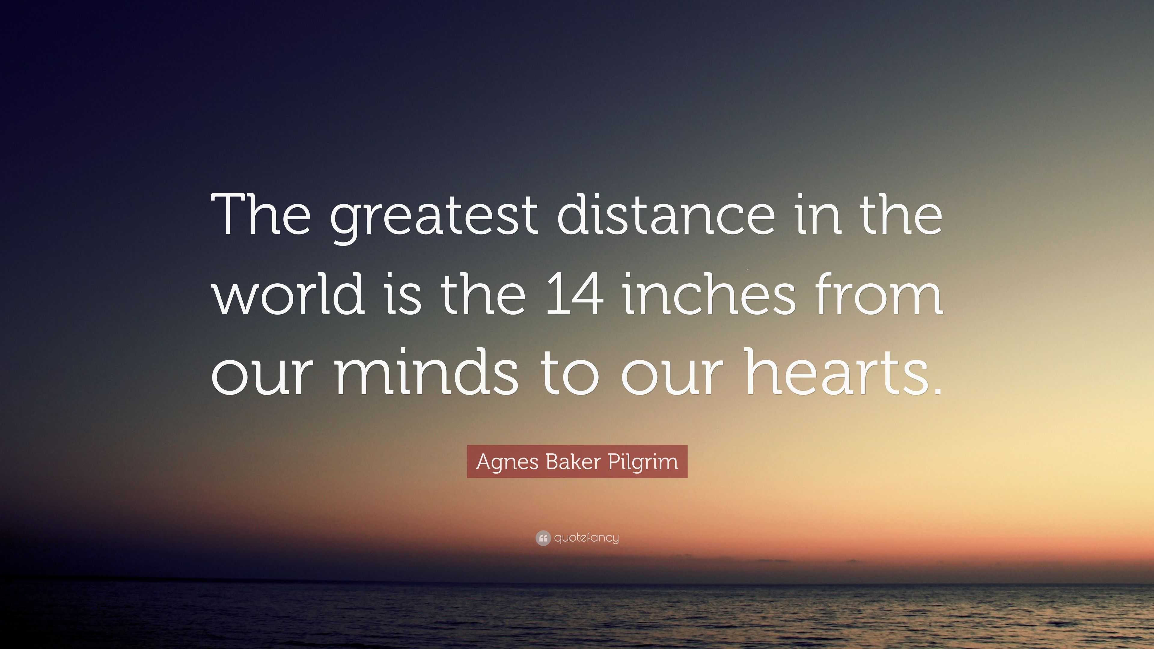 Agnes Baker Pilgrim Quote: “The greatest distance in the world is the ...