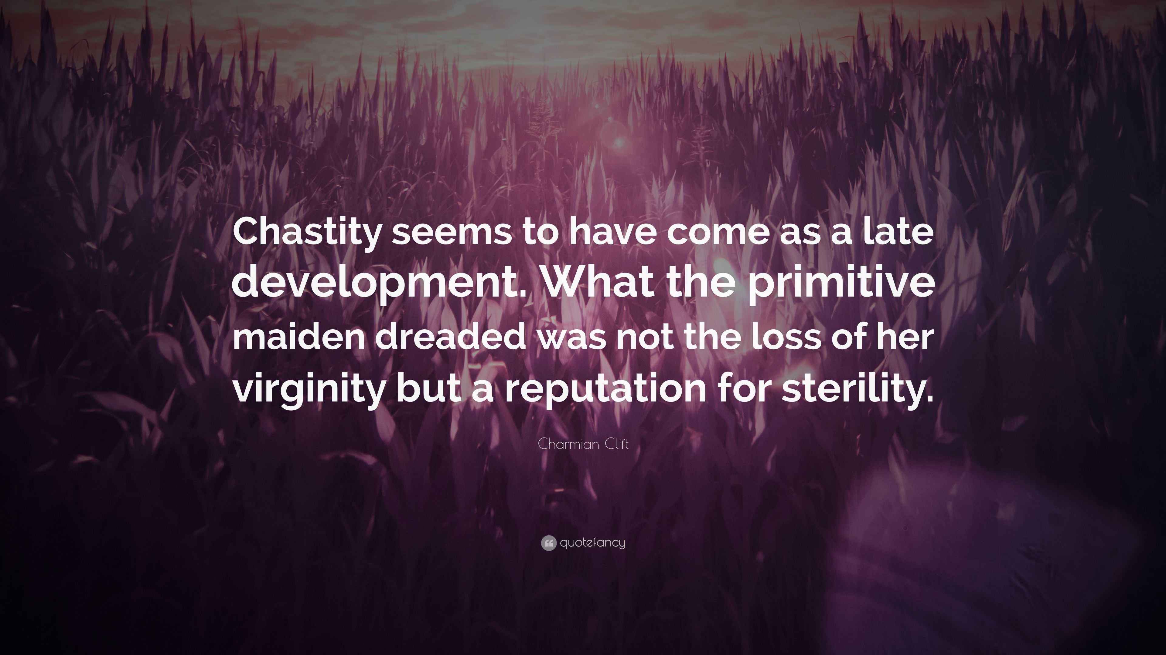 Charmian Clift Quote: “Chastity seems to have come as a late ...