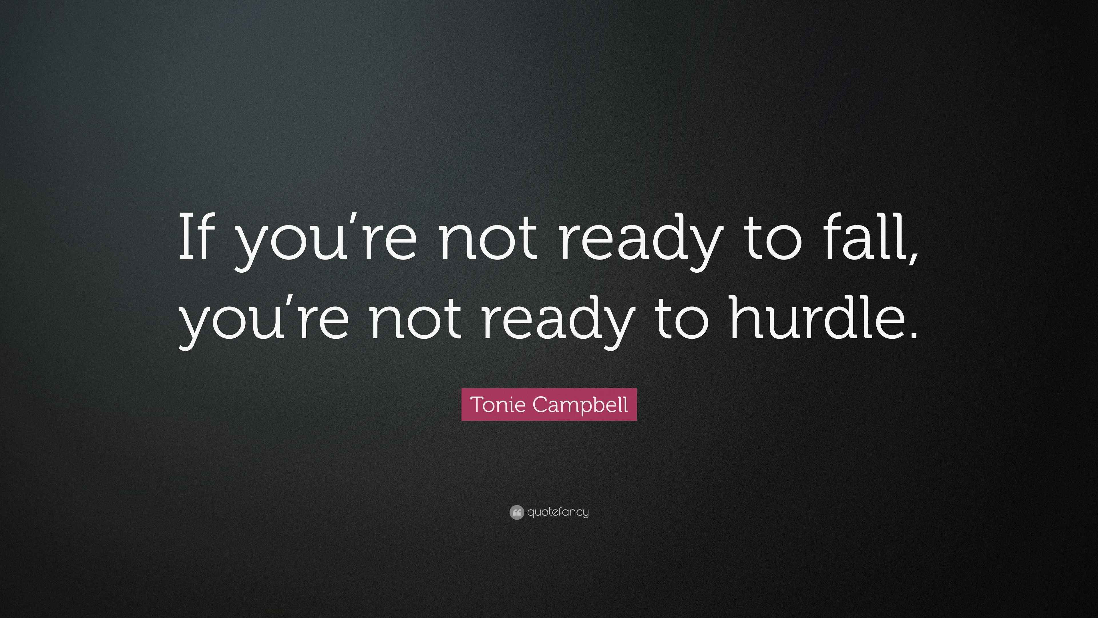 Tonie Campbell Quote: “If you’re not ready to fall, you’re not ready to ...