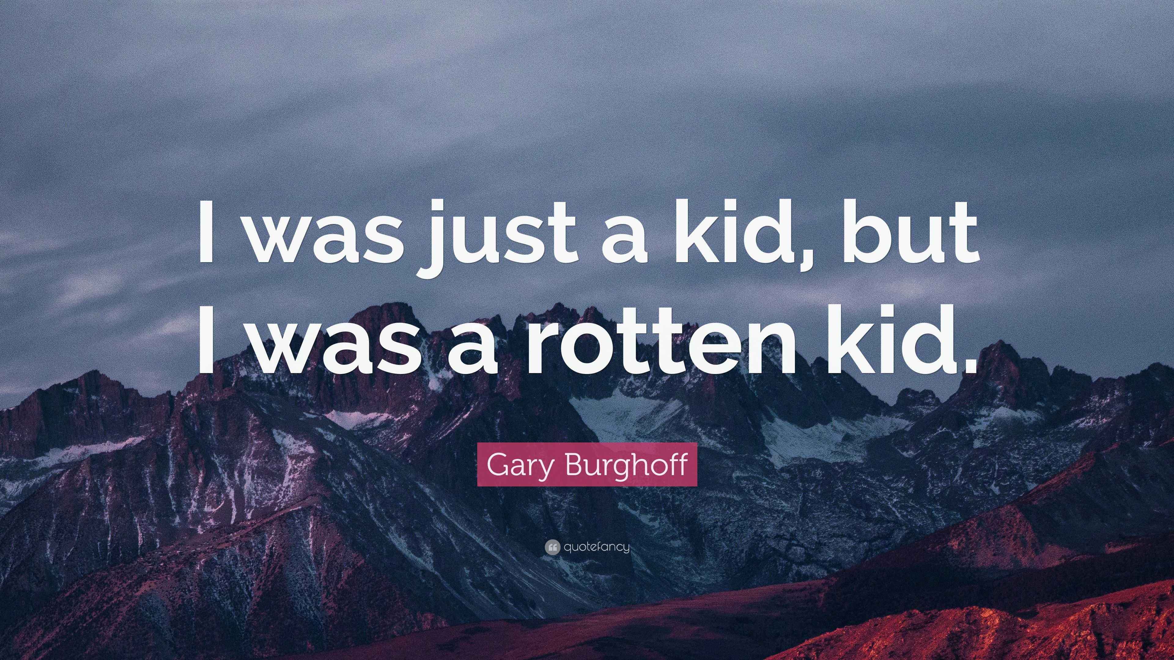 Gary Burghoff Quote: “I was just a kid, but I was a rotten kid.”