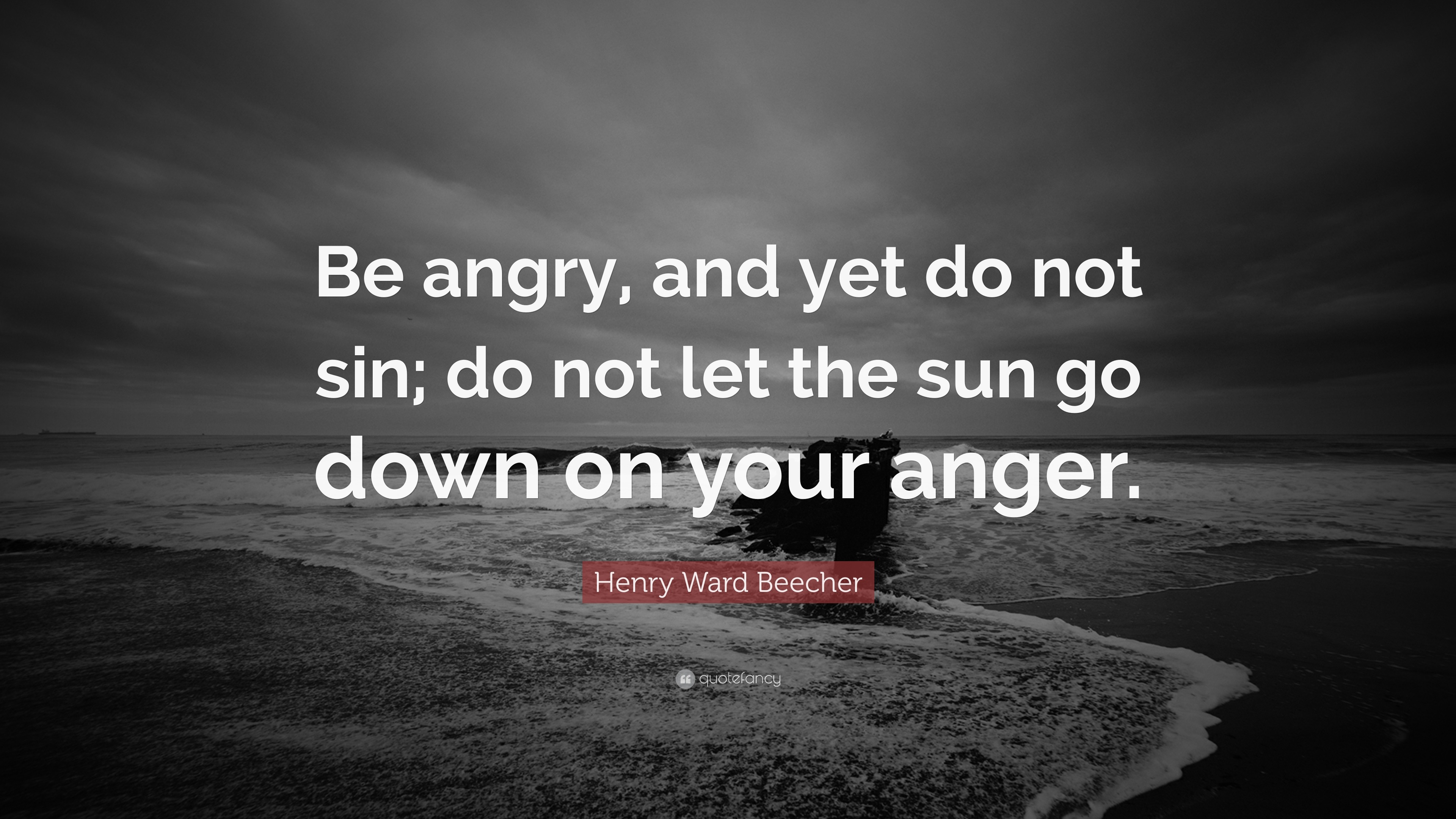 Henry Ward Beecher Quote: “Be angry, and yet do not sin; do not let the ...