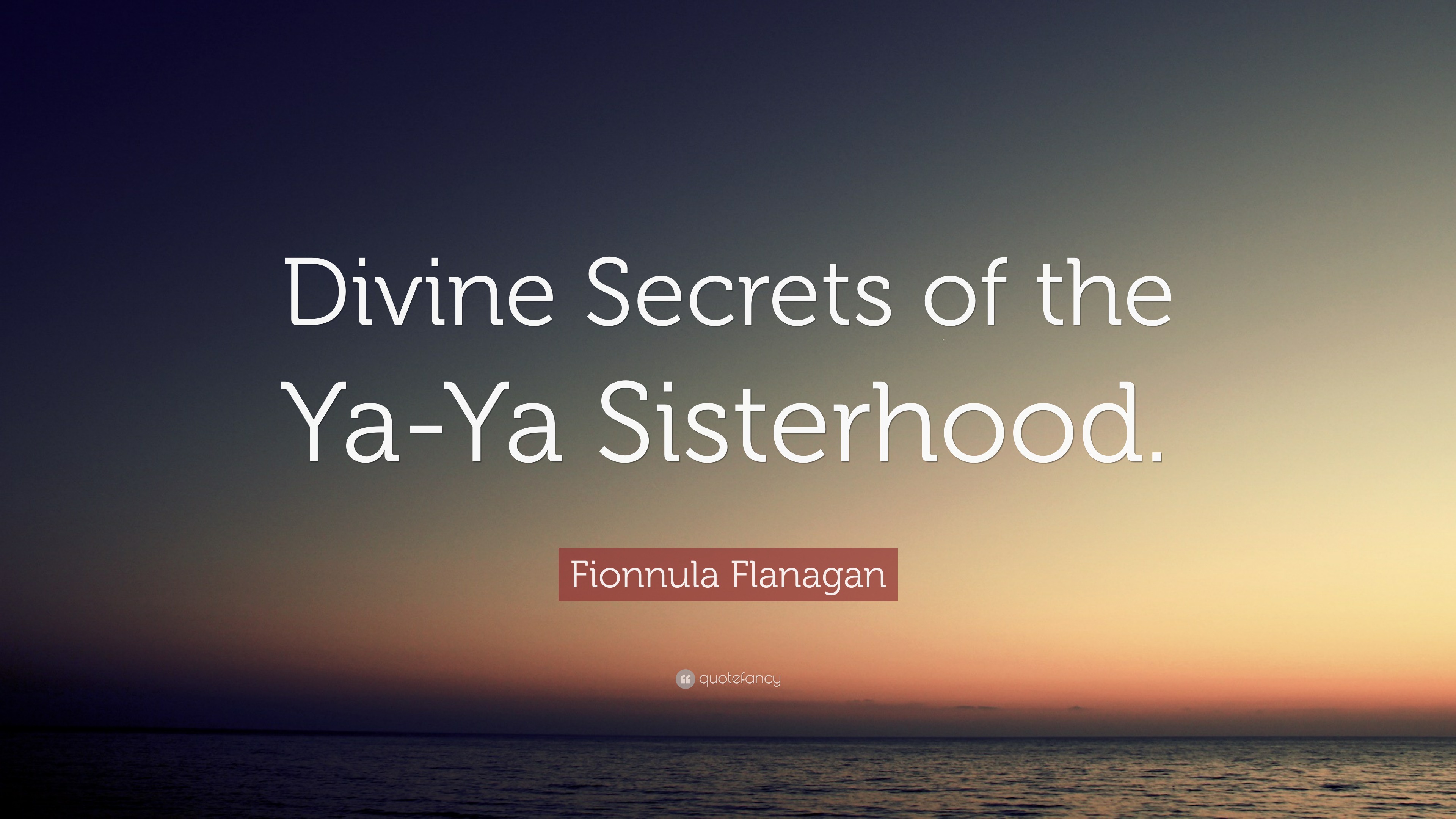 Fionnula Flanagan Quote: “Divine Secrets of the Ya-Ya Sisterhood.”
