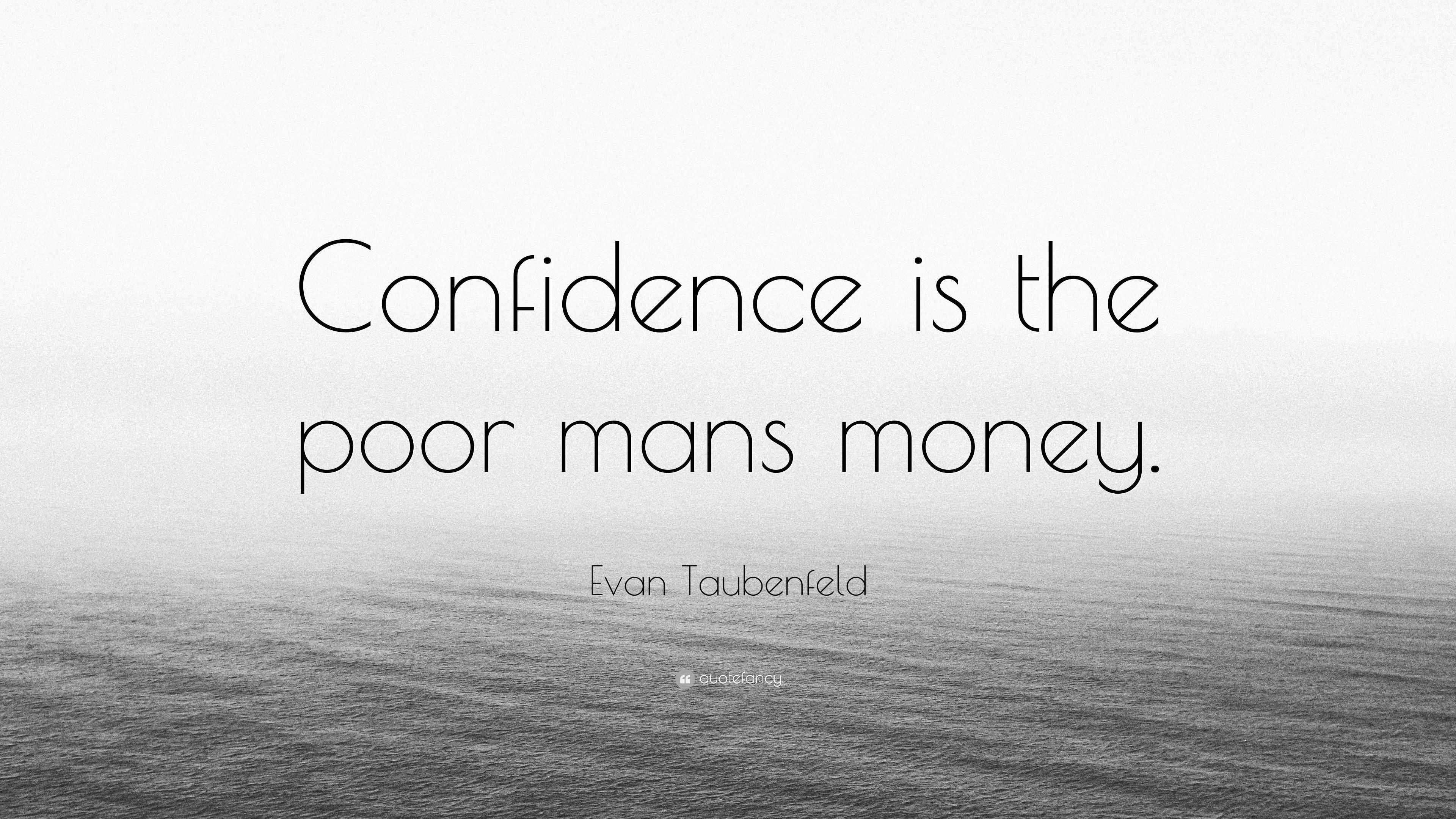 Evan Taubenfeld Quote: “Confidence is the poor mans money.”