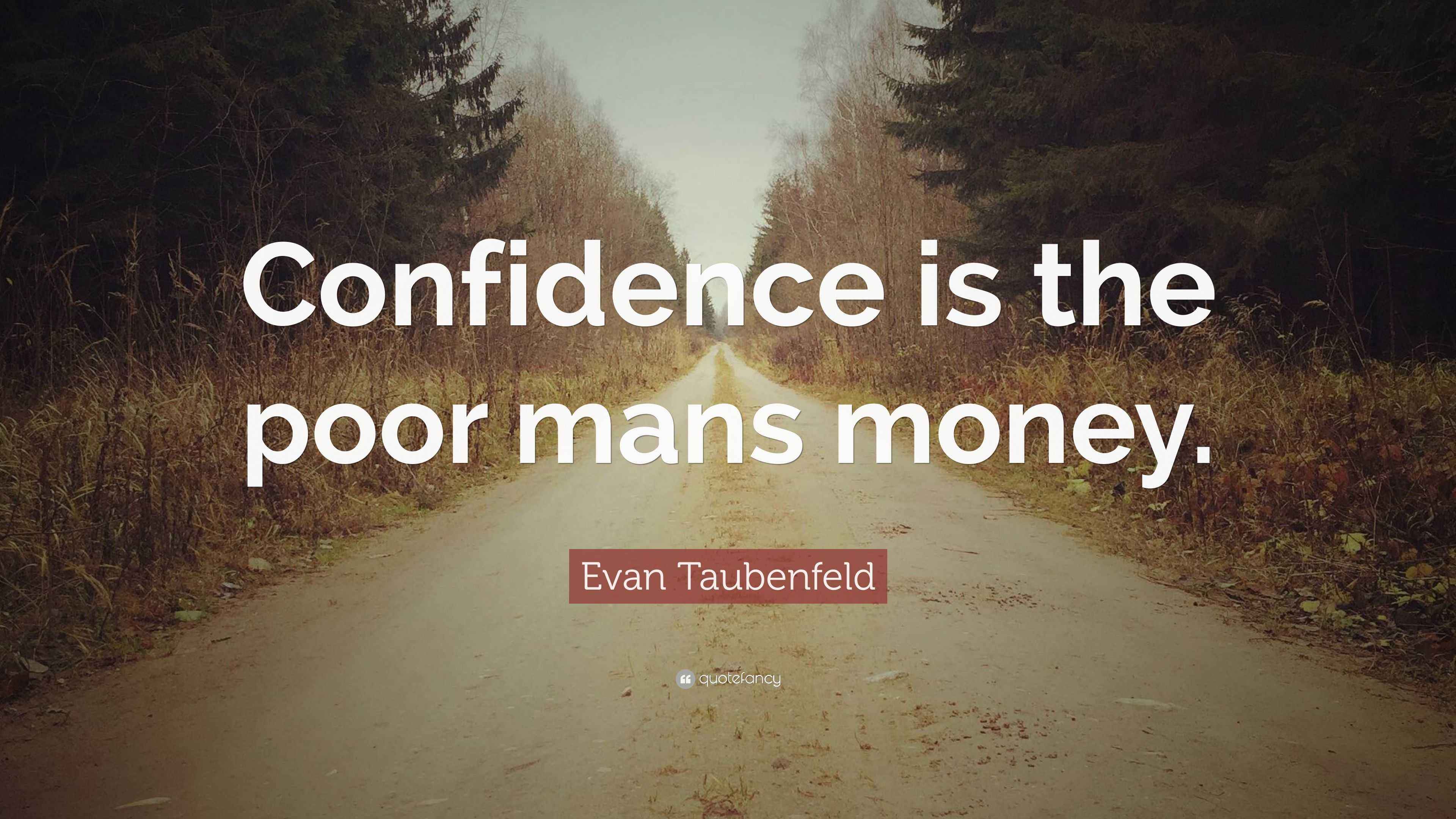 Evan Taubenfeld Quote: “Confidence is the poor mans money.”
