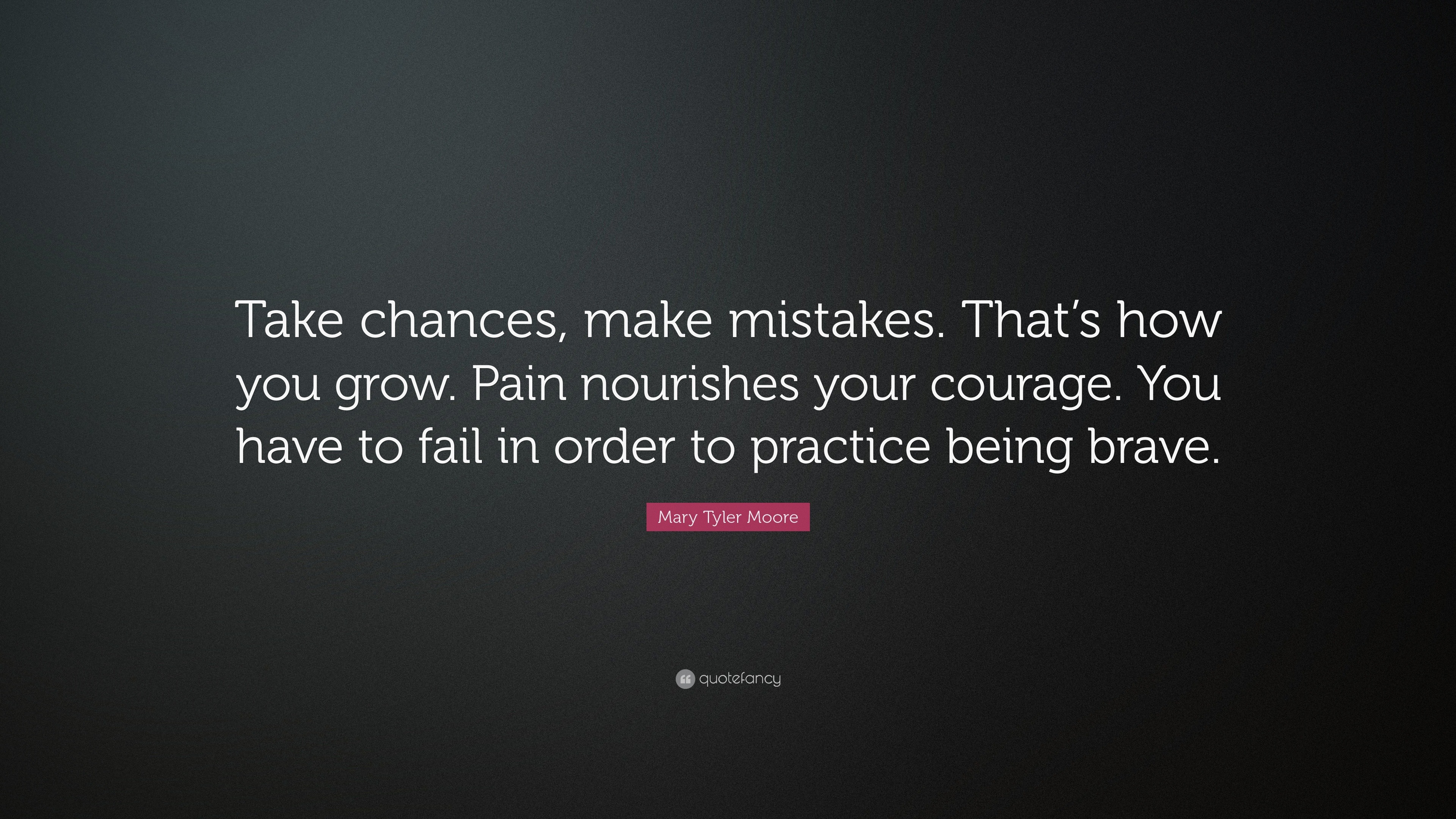 Mary Tyler Moore Quote: “Take chances, make mistakes. That’s how you ...