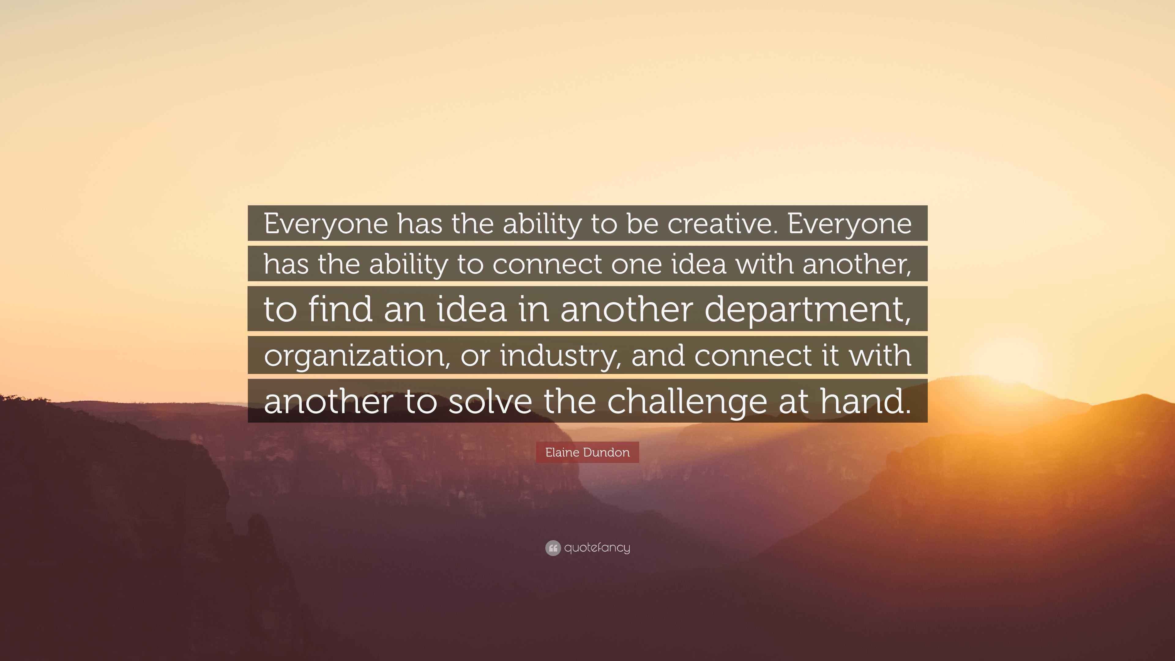 Elaine Dundon Quote: “Everyone has the ability to be creative. Everyone ...