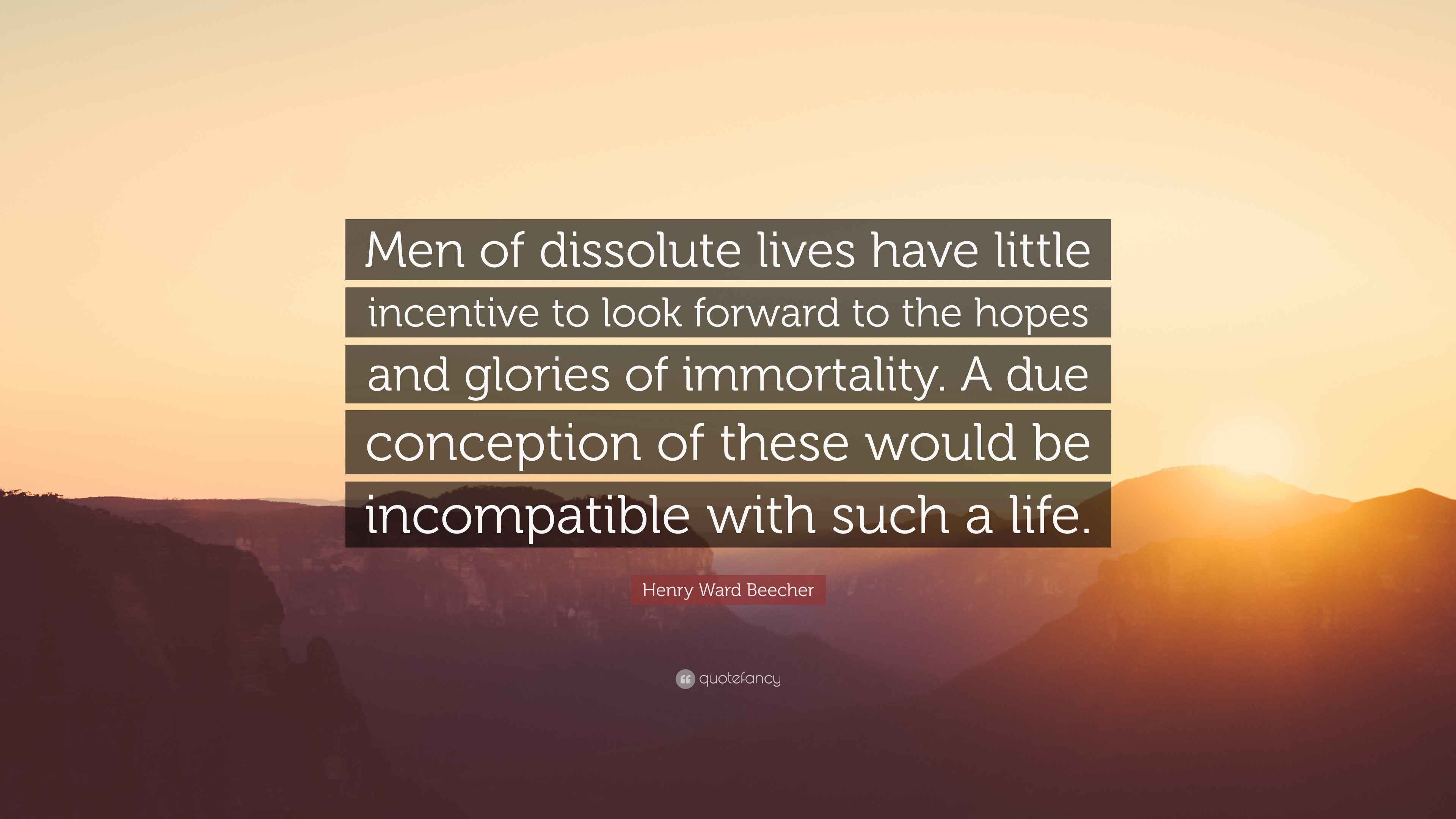 Henry Ward Beecher Quote: “Men of dissolute lives have little incentive ...