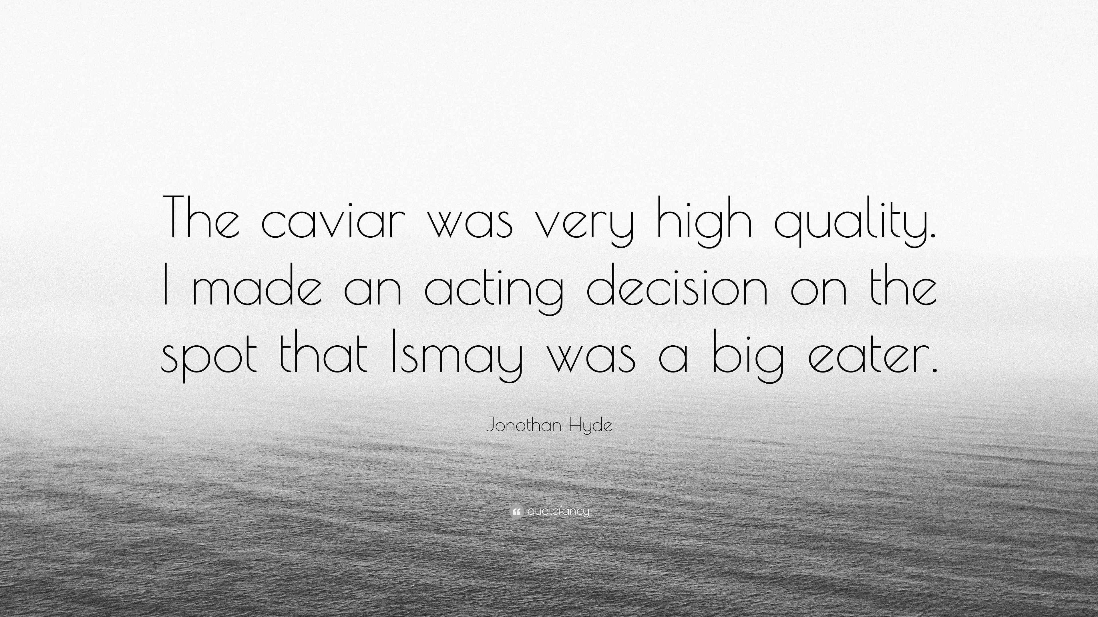 Jonathan Hyde Quote: “The caviar was very high quality. I made an ...
