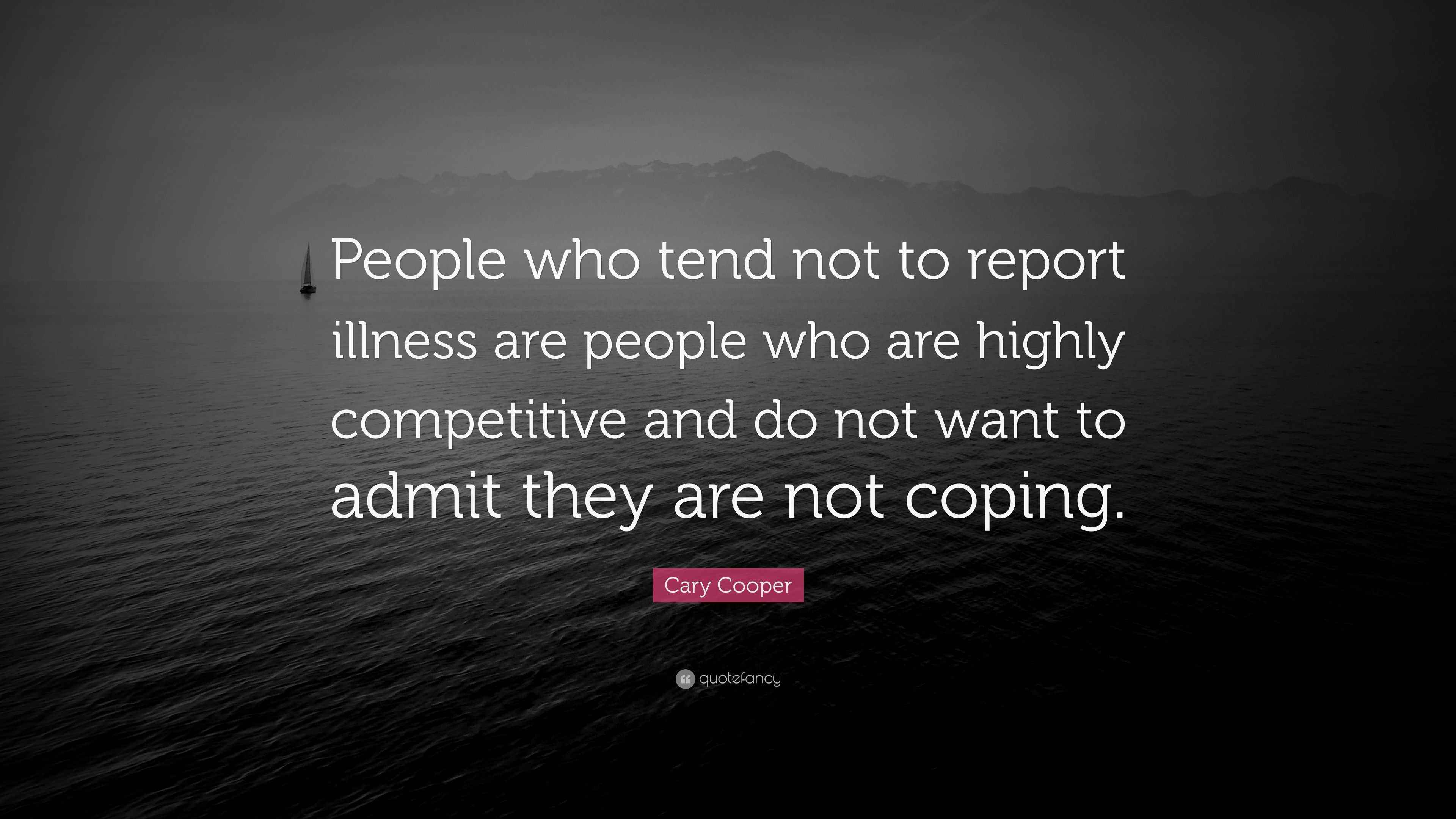 Cary Cooper Quote: “People who tend not to report illness are people ...