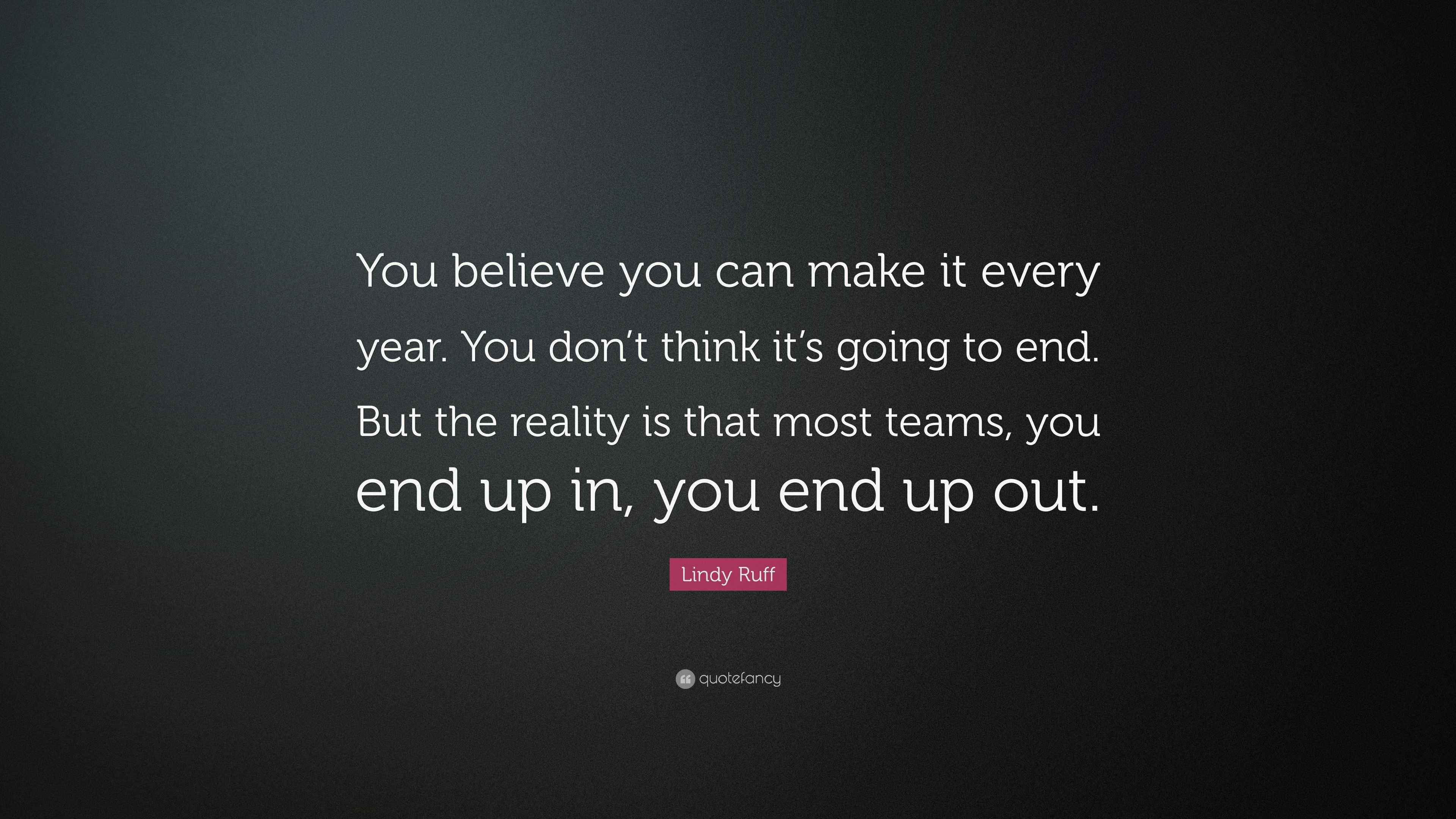 Lindy Ruff Quote: “You believe you can make it every year. You don’t ...