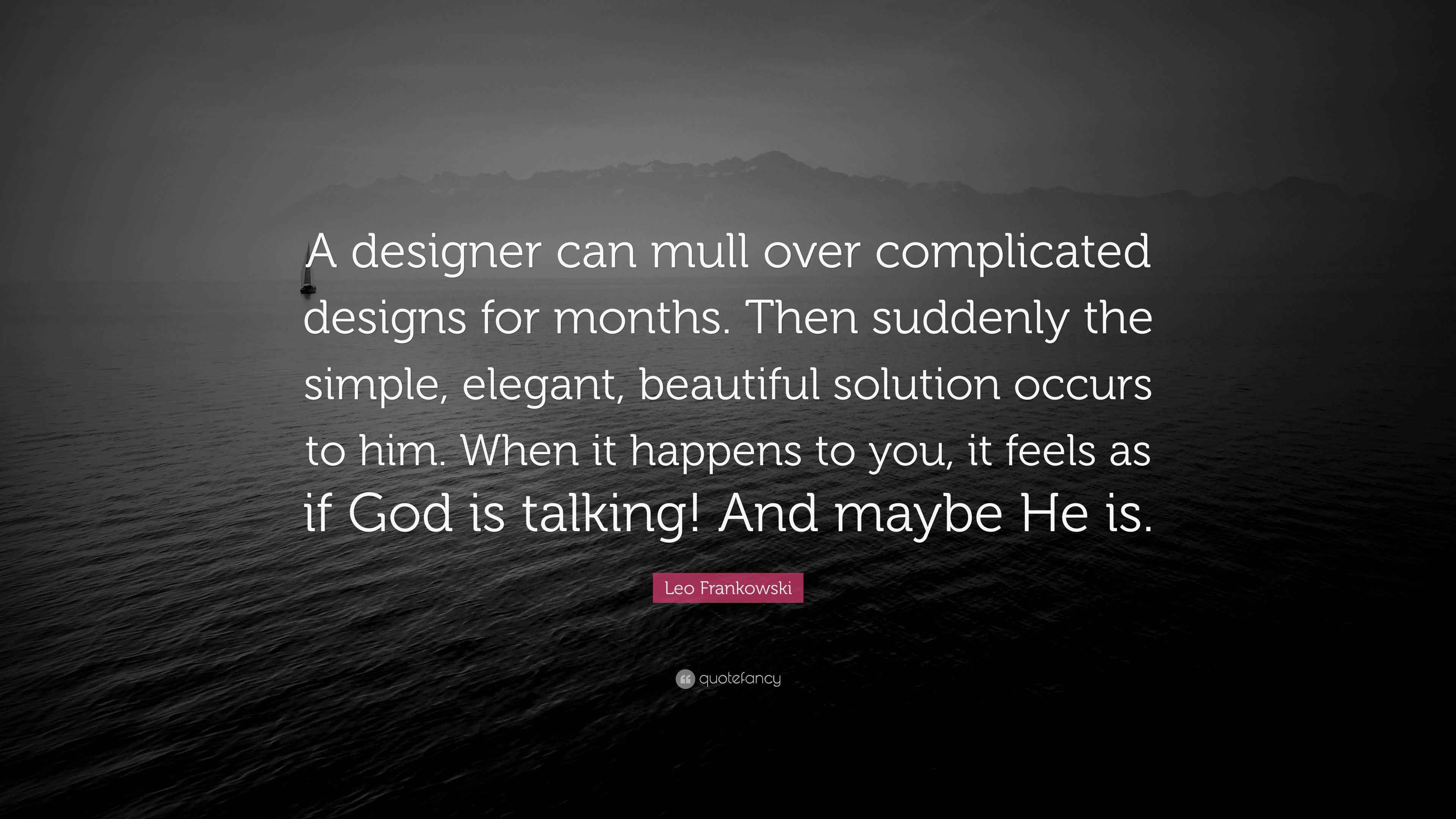 Leo Frankowski Quote: “A designer can mull over complicated designs for ...