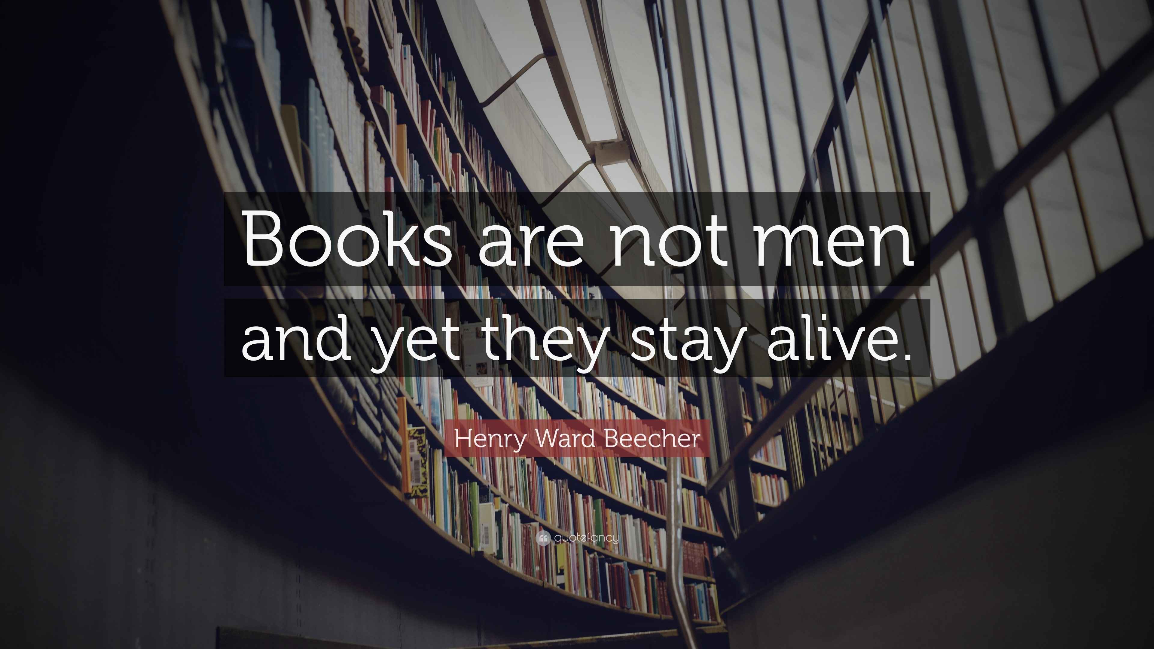 Henry Ward Beecher Quote: “Books are not men and yet they stay alive.”