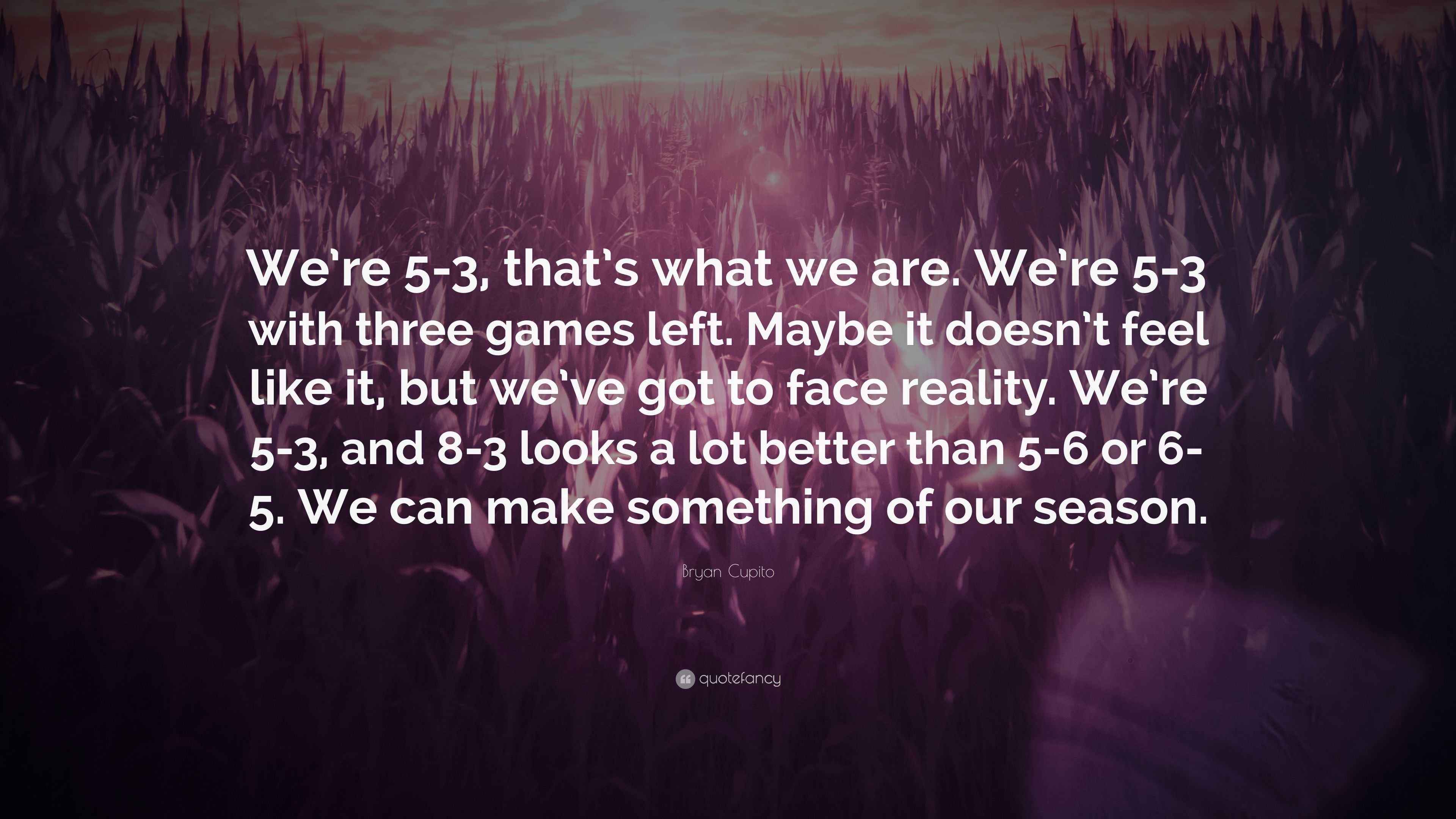 Bryan Cupito Quote: “We’re 5-3, that’s what we are. We’re 5-3 with ...