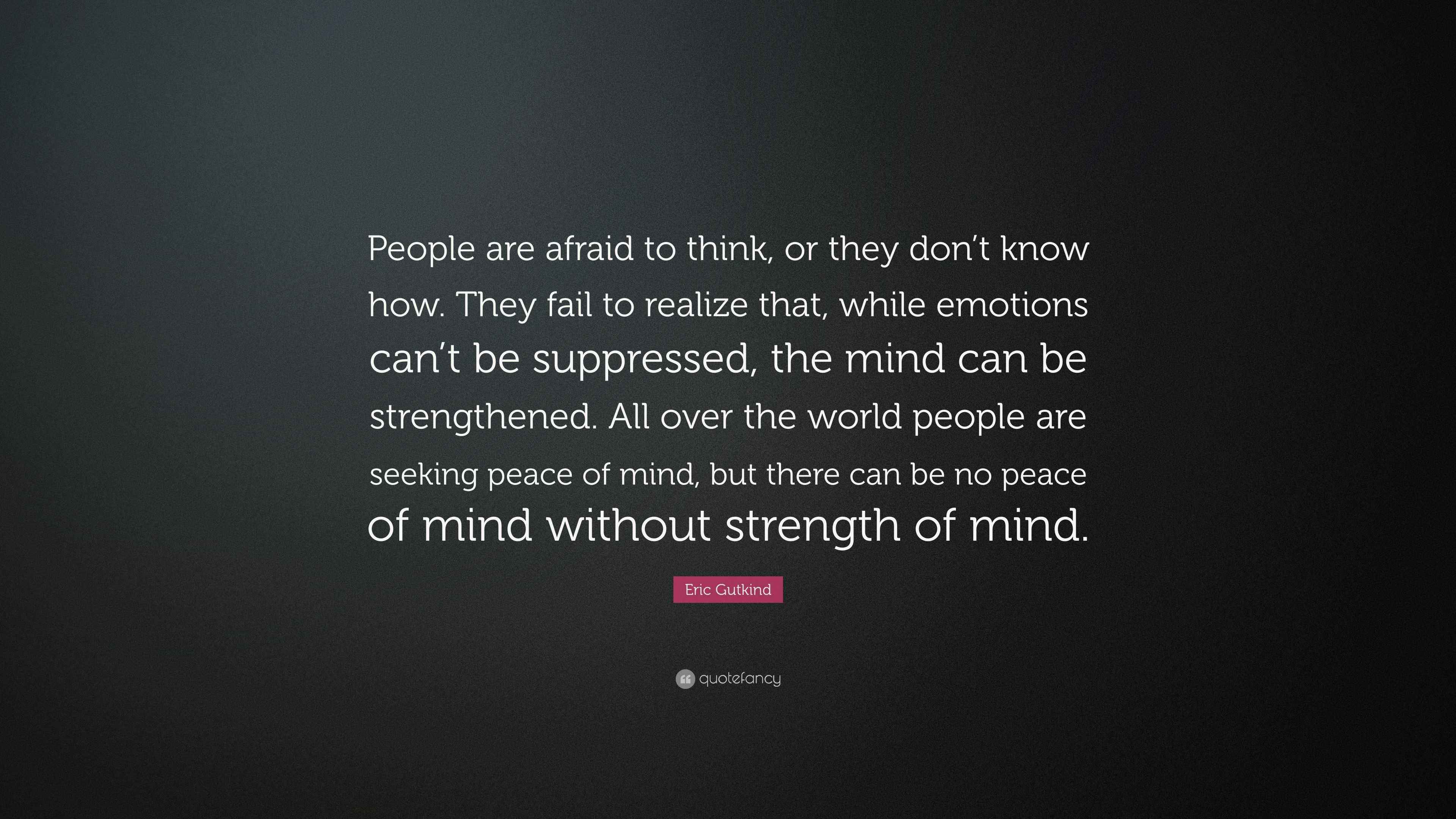 Eric Gutkind Quote: “People are afraid to think, or they don’t know how ...